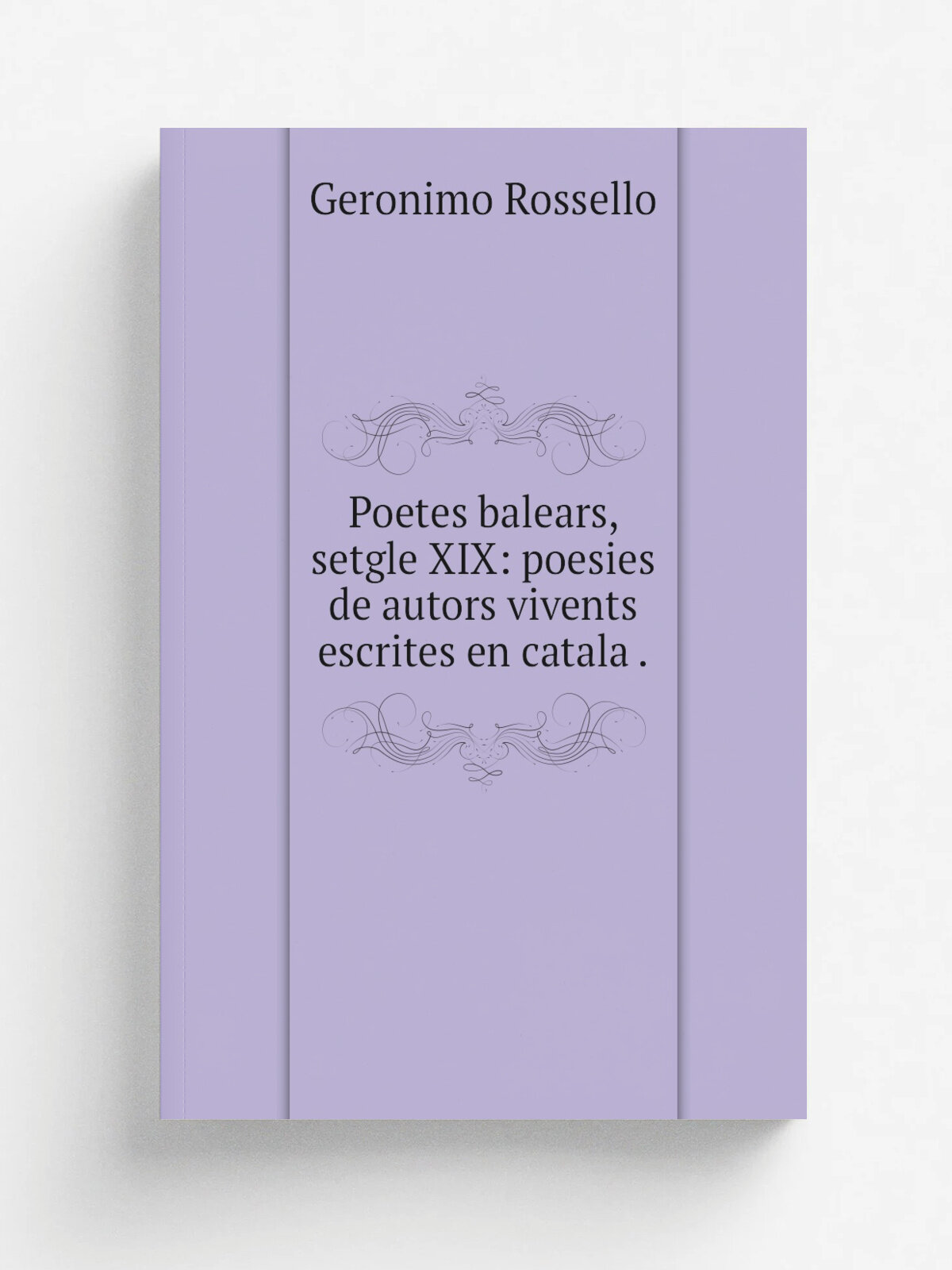 Poetes balears, setgle Xix: poesies de autors vivents escrites en catala . | Geronimo Rossello | 1873 | Estampa de P. J. Gelabert | Репринт