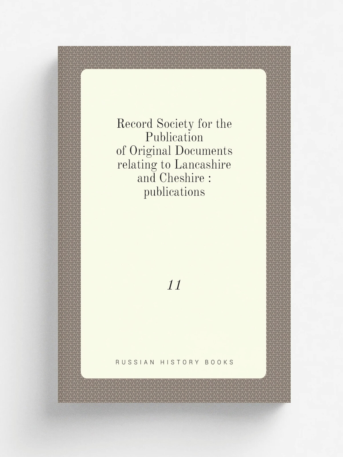 Record Society for the Publication of Original Documents relating to Lancashire and Cheshire : publications. 11