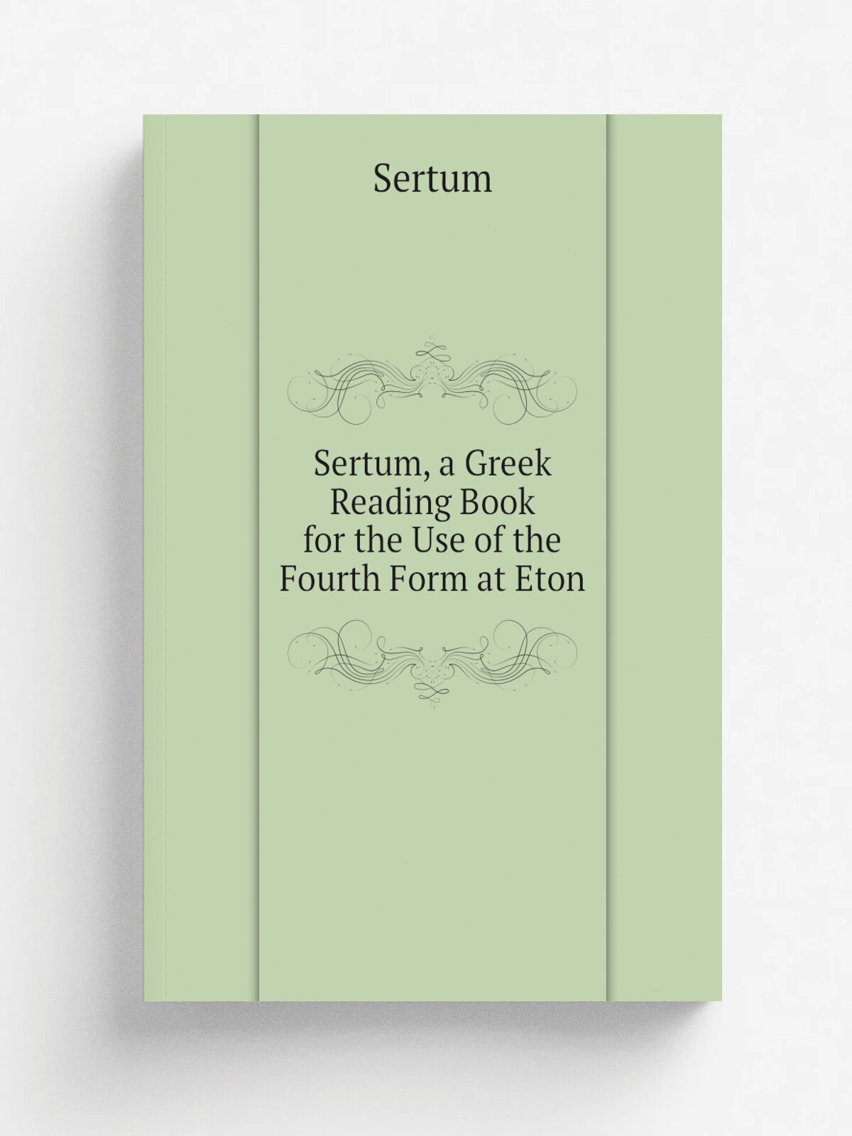 Sertum, a Greek Reading Book for the Use of the Fourth Form at Eton