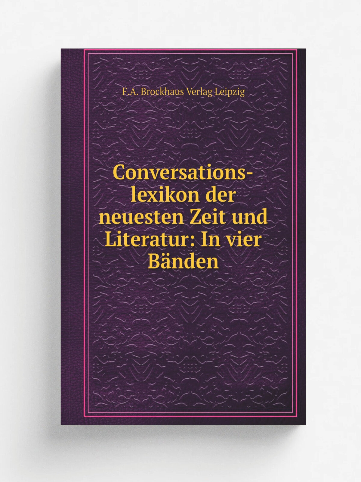 Conversations-lexikon der neuesten Zeit und Literatur: In vier B.nden | F.A. Brockhaus Verlag Leipzig | 1832 | F.A. Brockhaus | Репринт