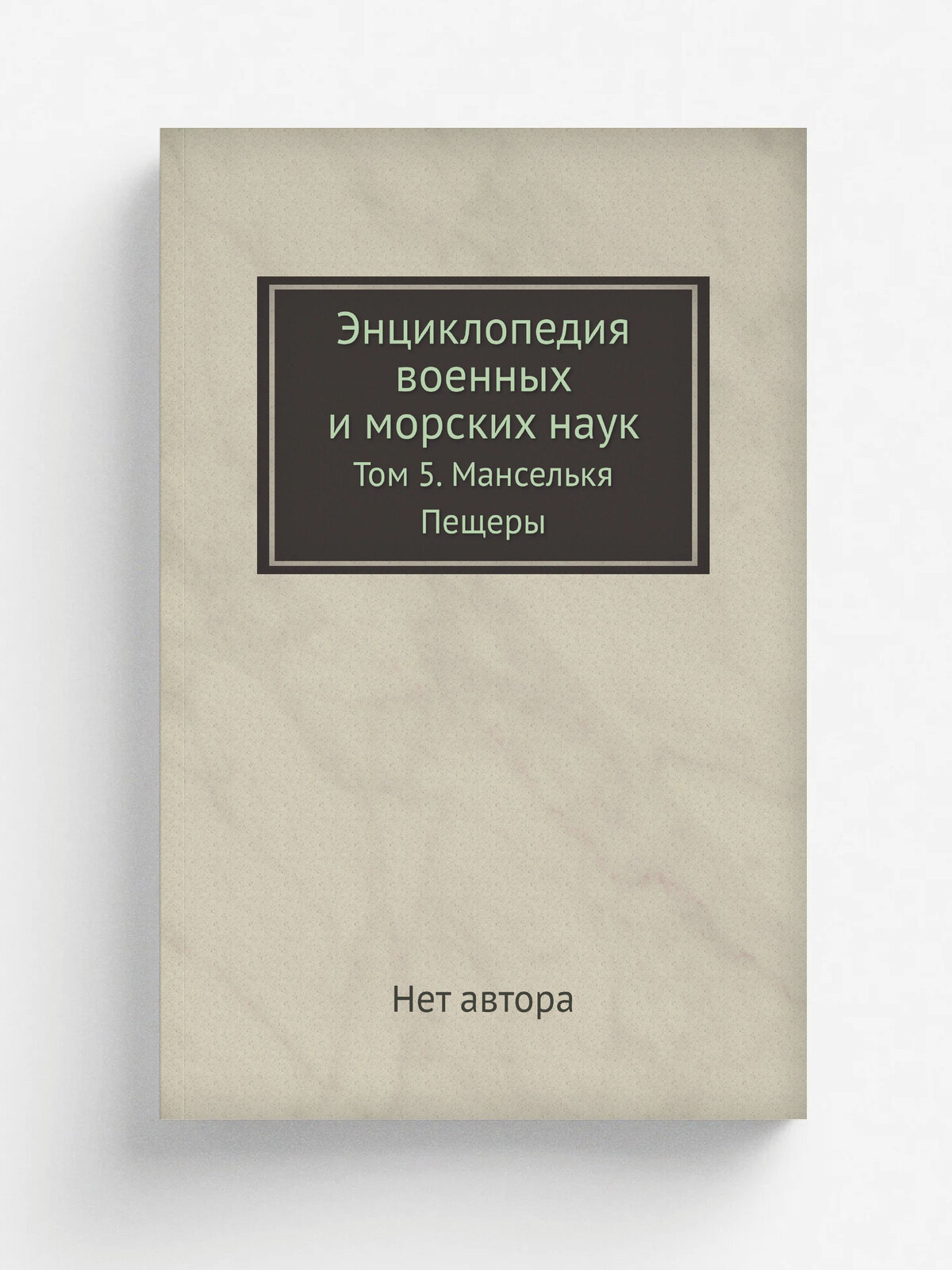 Энциклопедия военных и морских наук. Том 5. Манселькя Пещеры