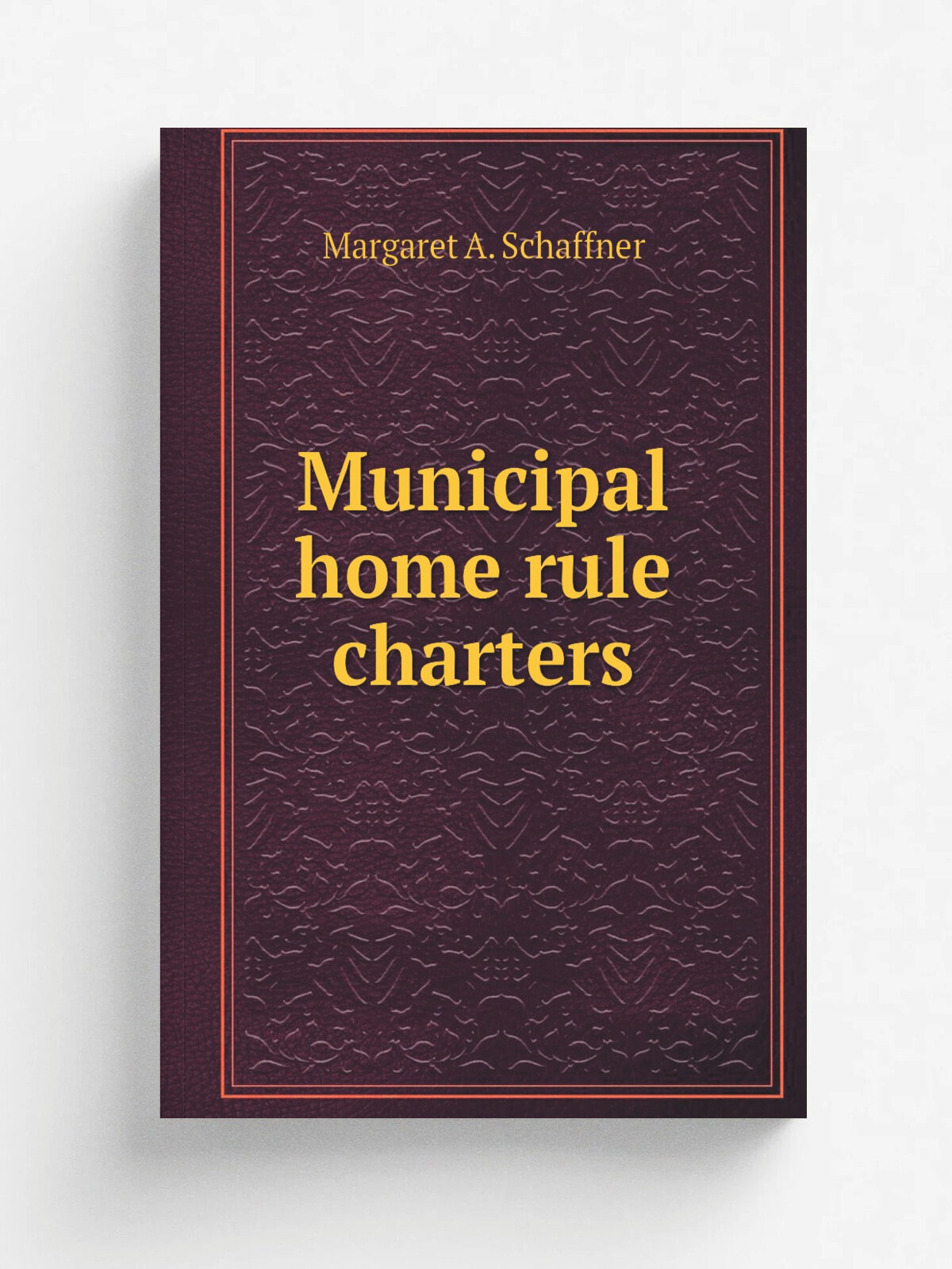 Municipal home rule charters | Margaret A. Schaffner | Репринт