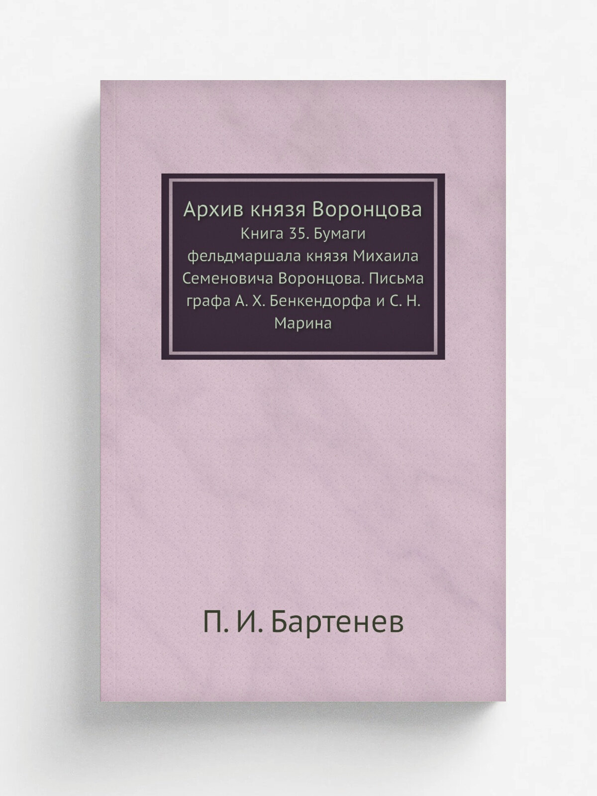 Архив князя Воронцова. Книга 35. Бумаги фельдмаршала князя Михаила Семеновича Воронцова. Письма графа А. Х. Бенкендорфа и С. Н. Марина