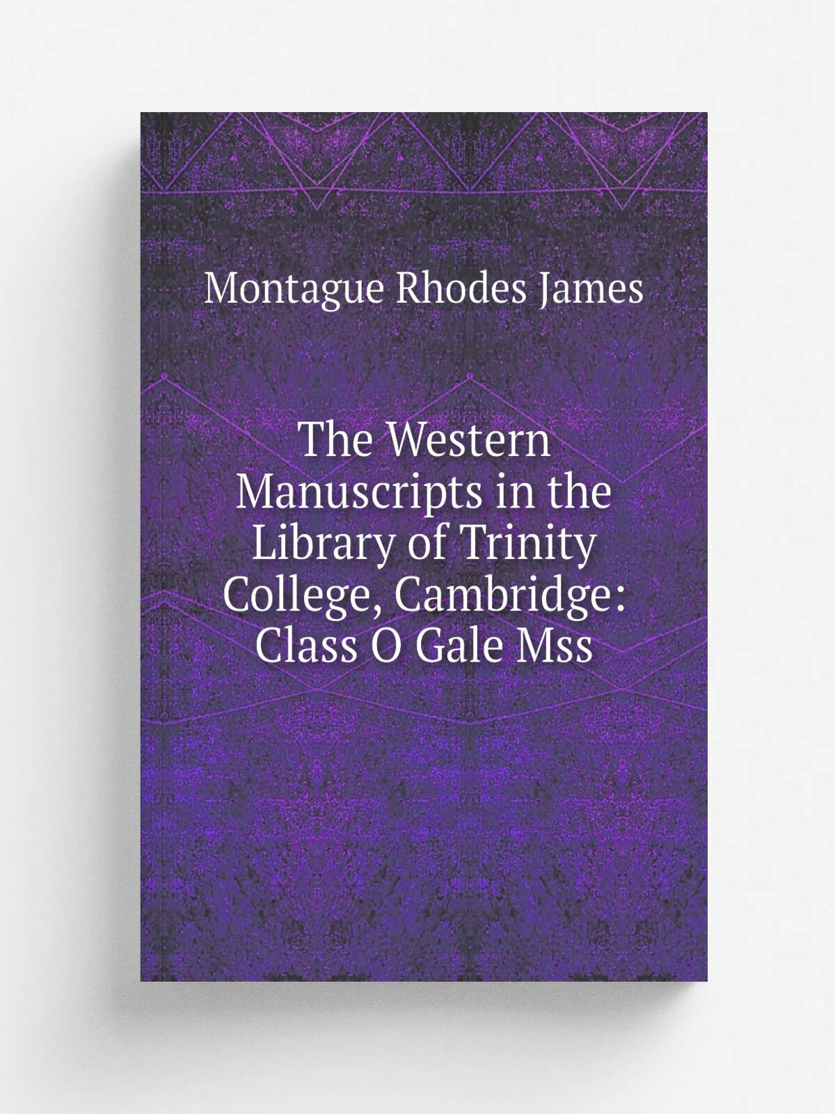 The Western Manuscripts in the Library of Trinity College, Cambridge: Class O Gale Mss
