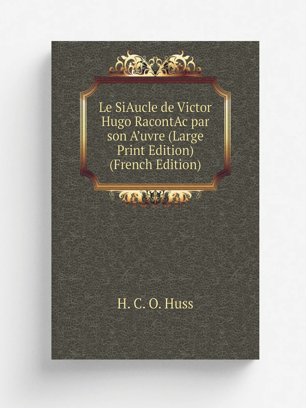 Le SiAucle de Victor Hugo RacontAc par son A.uvre (Large Print Edition) (French Edition) | H. C. O. Huss | Репринт