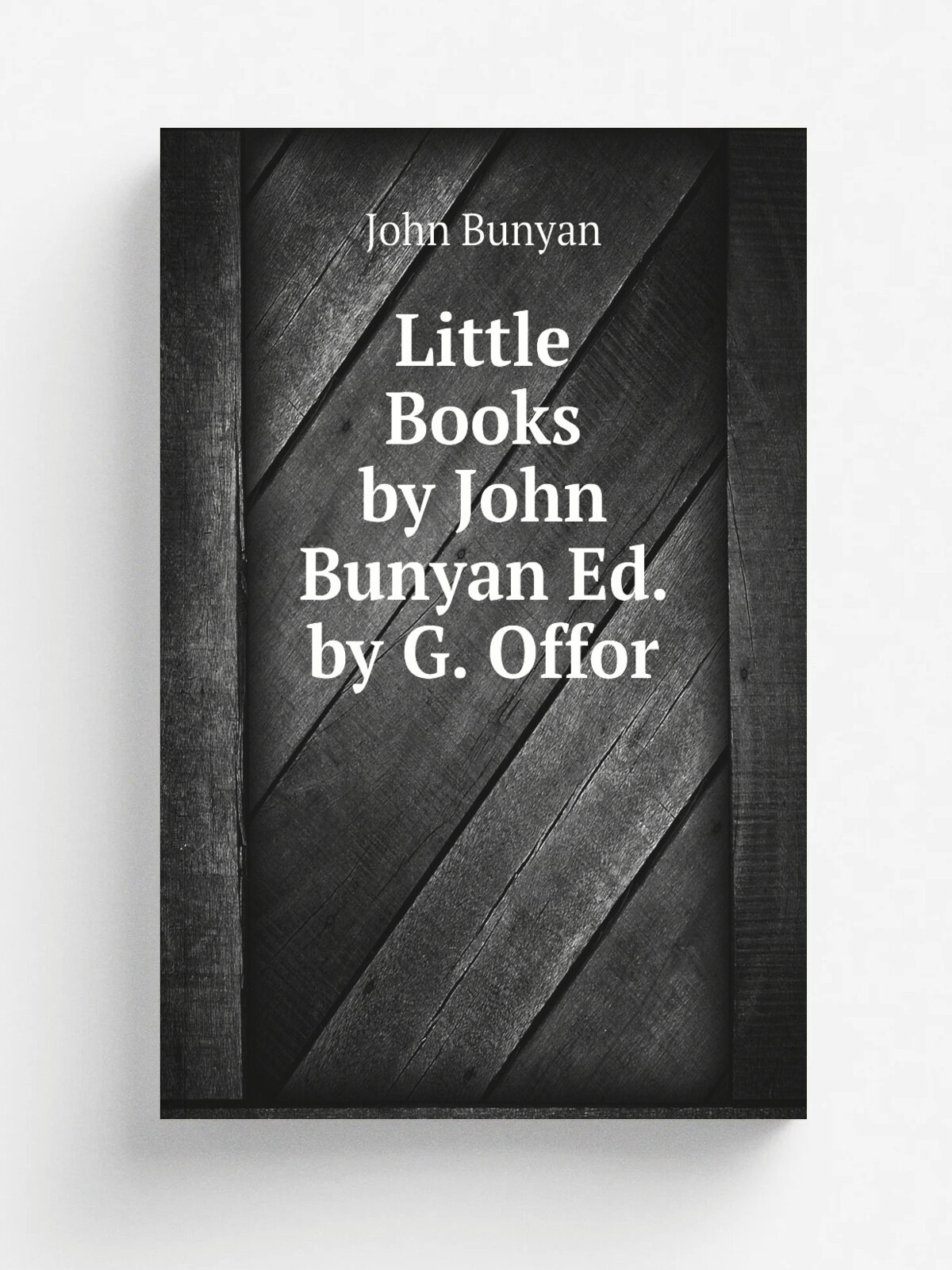 Little Books by John Bunyan Ed. by G. Offor | John Bunyan | Репринт