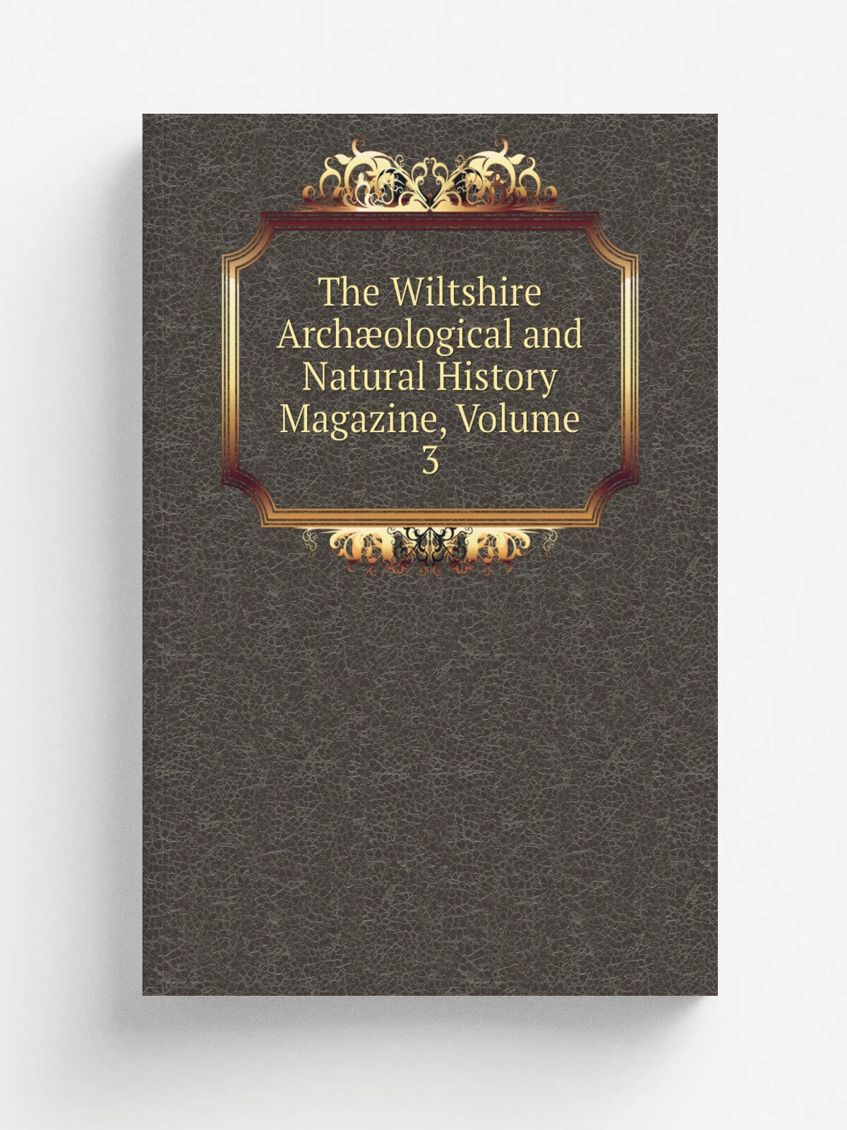 The Wiltshire Arch.ological and Natural History Magazine, Volume 3