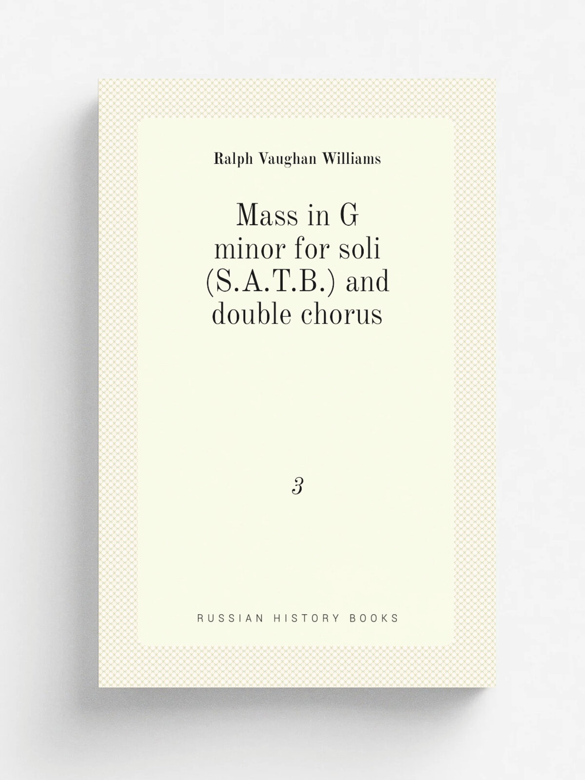 Mass in G minor for soli (S.A.T.B.) and double chorus. 3 | Ralph Vaughan Williams | 1922 | G. Schirmer | Репринт