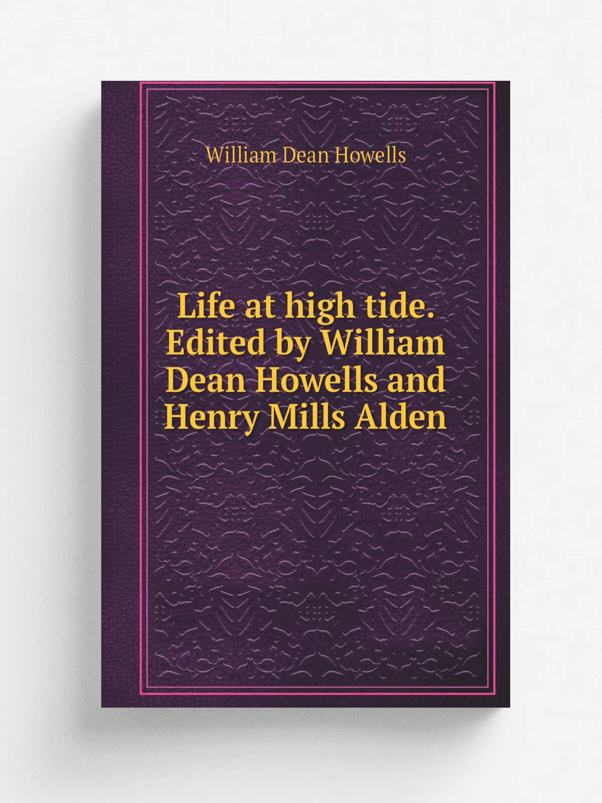 Life at high tide. Edited by William Dean Howells and Henry Mills Alden | William Dean Howells | 1907 | New York Harper | Репринт