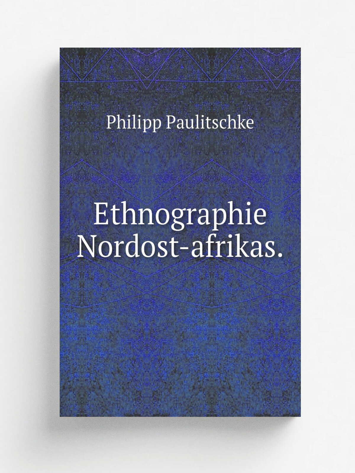 Ethnographie Nordost-afrikas. | Philipp Paulitschke | 1893 | D. Reimer | Репринт