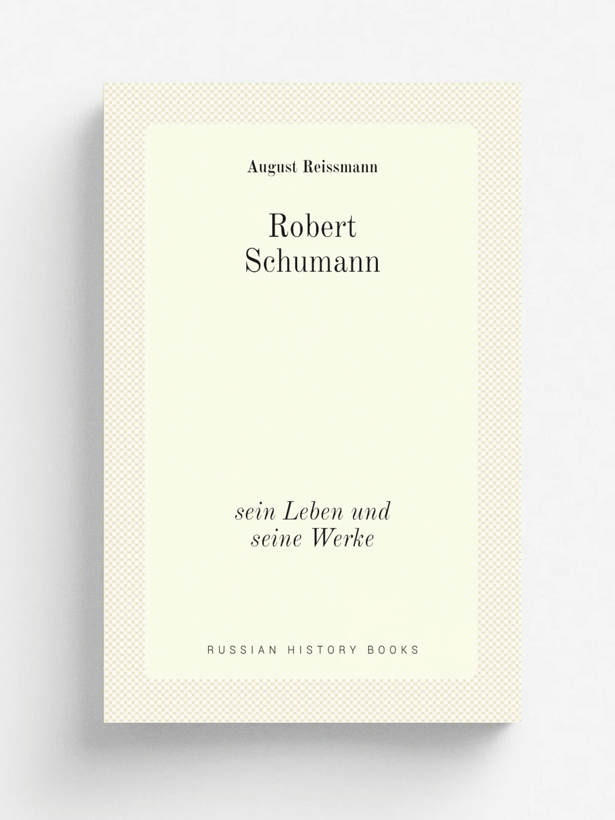 Robert Schumann. sein Leben und seine Werke
