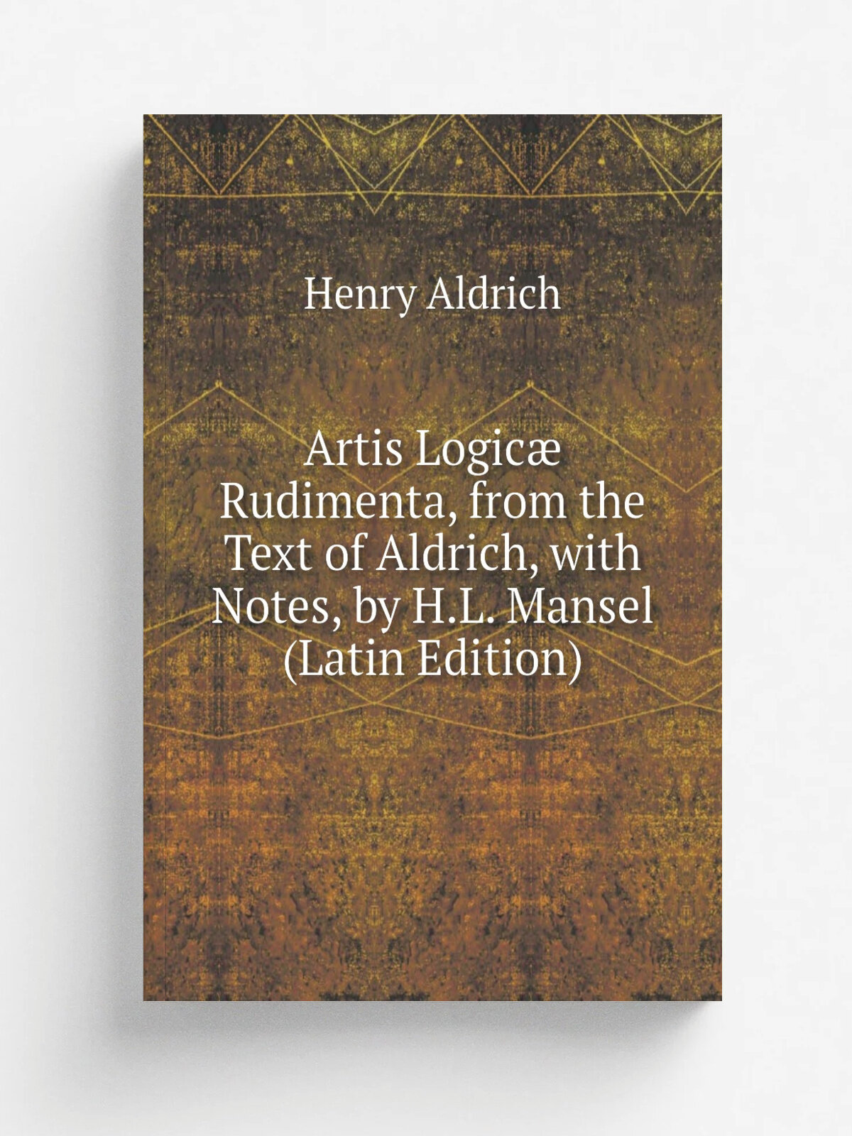 Artis Logic. Rudimenta, from the Text of Aldrich, with Notes, by H.L. Mansel (Latin Edition) | Henry Aldrich | Репринт
