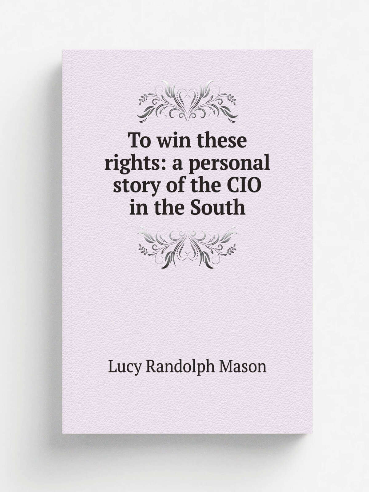 To win these rights: a personal story of the CIO in the South