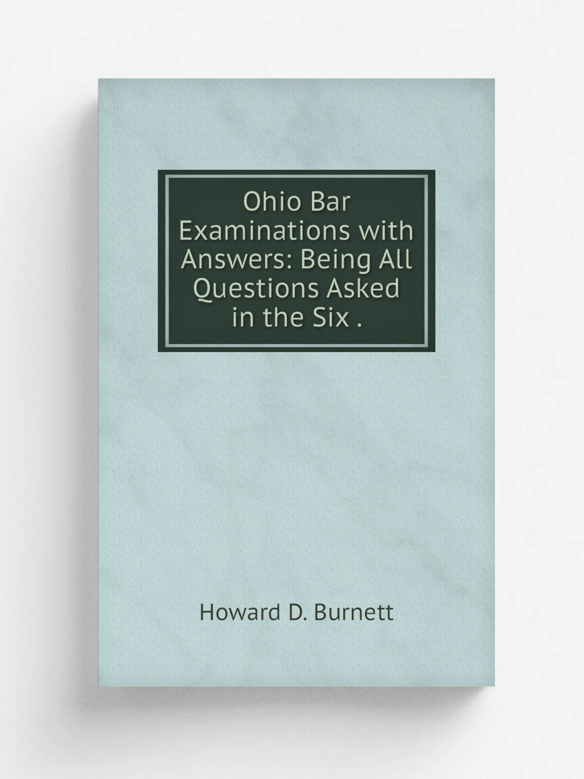 Ohio Bar Examinations with Answers: Being All Questions Asked in the Six . | Howard D. Burnett | 1922 | Baldwin Law Pub. Co. | Репринт