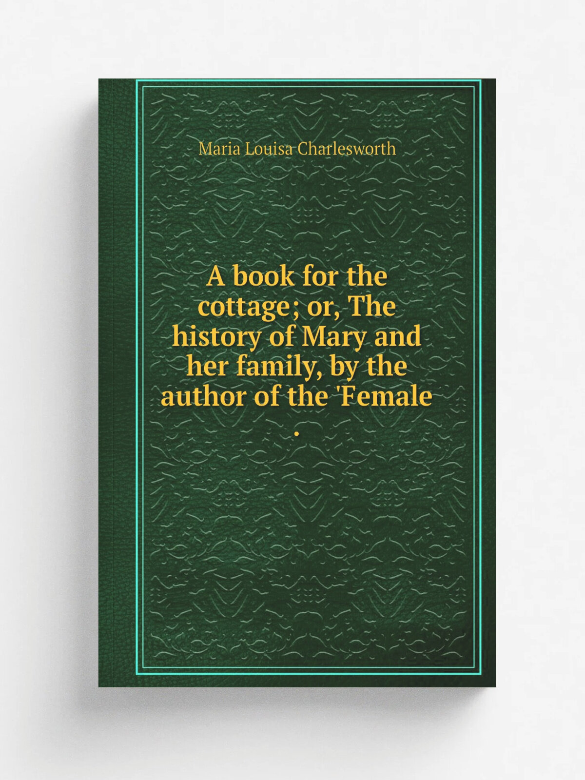 A book for the cottage; or, The history of Mary and her family, by the author of the 'Female . | Maria Louisa Charlesworth | 1848 | Репринт