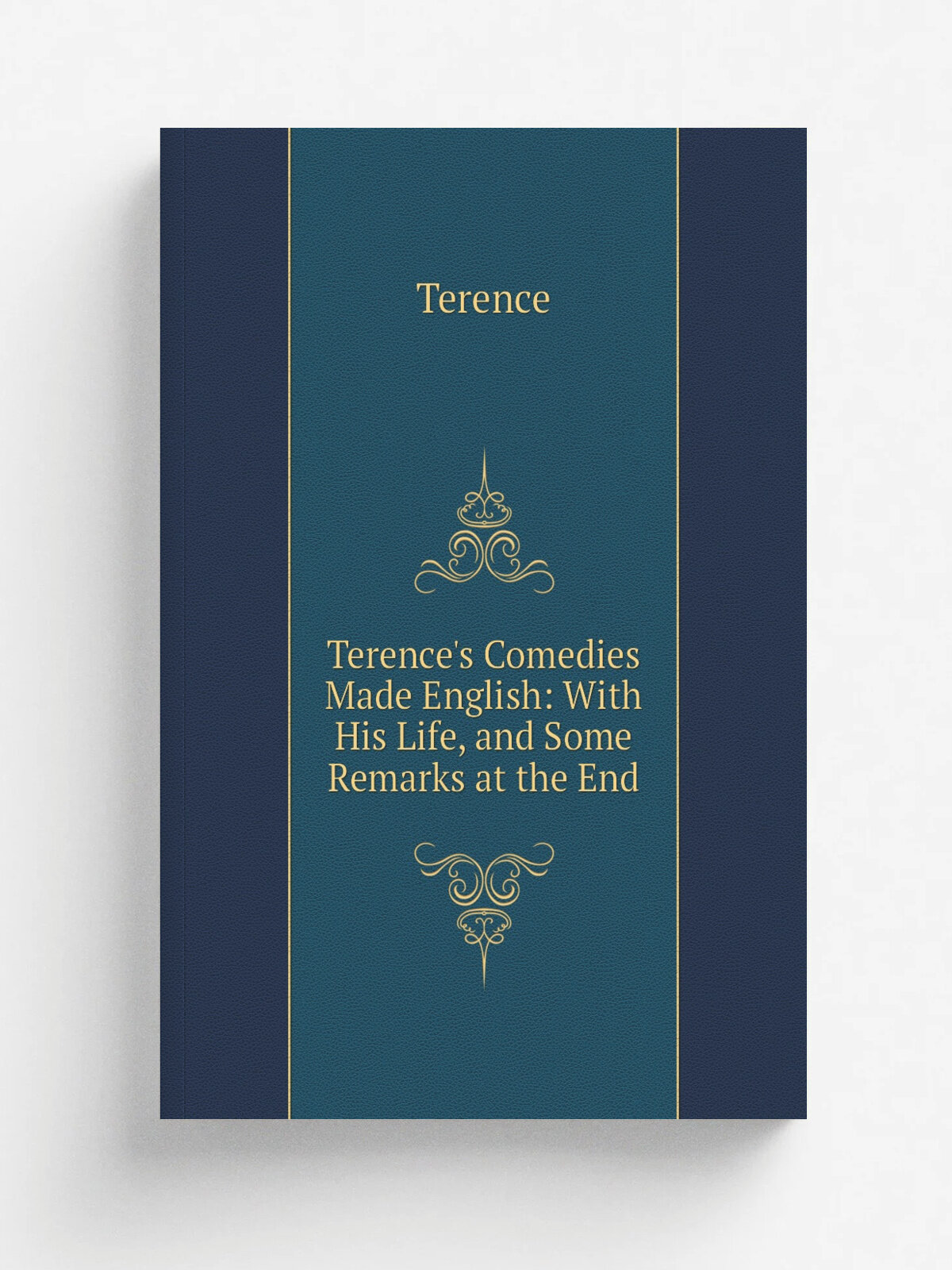 Terence's Comedies Made English: With His Life, and Some Remarks at the End