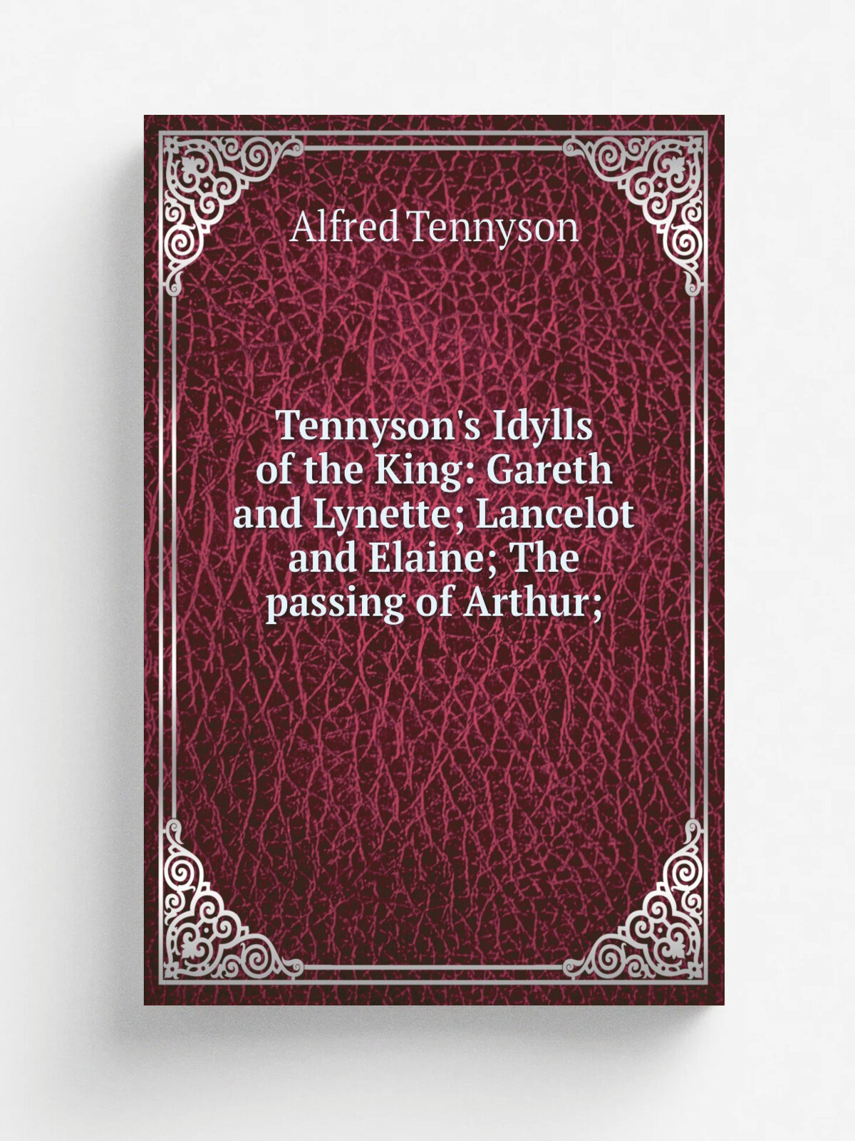 Tennyson's Idylls of the King: Gareth and Lynette; Lancelot and Elaine; The passing of Arthur;