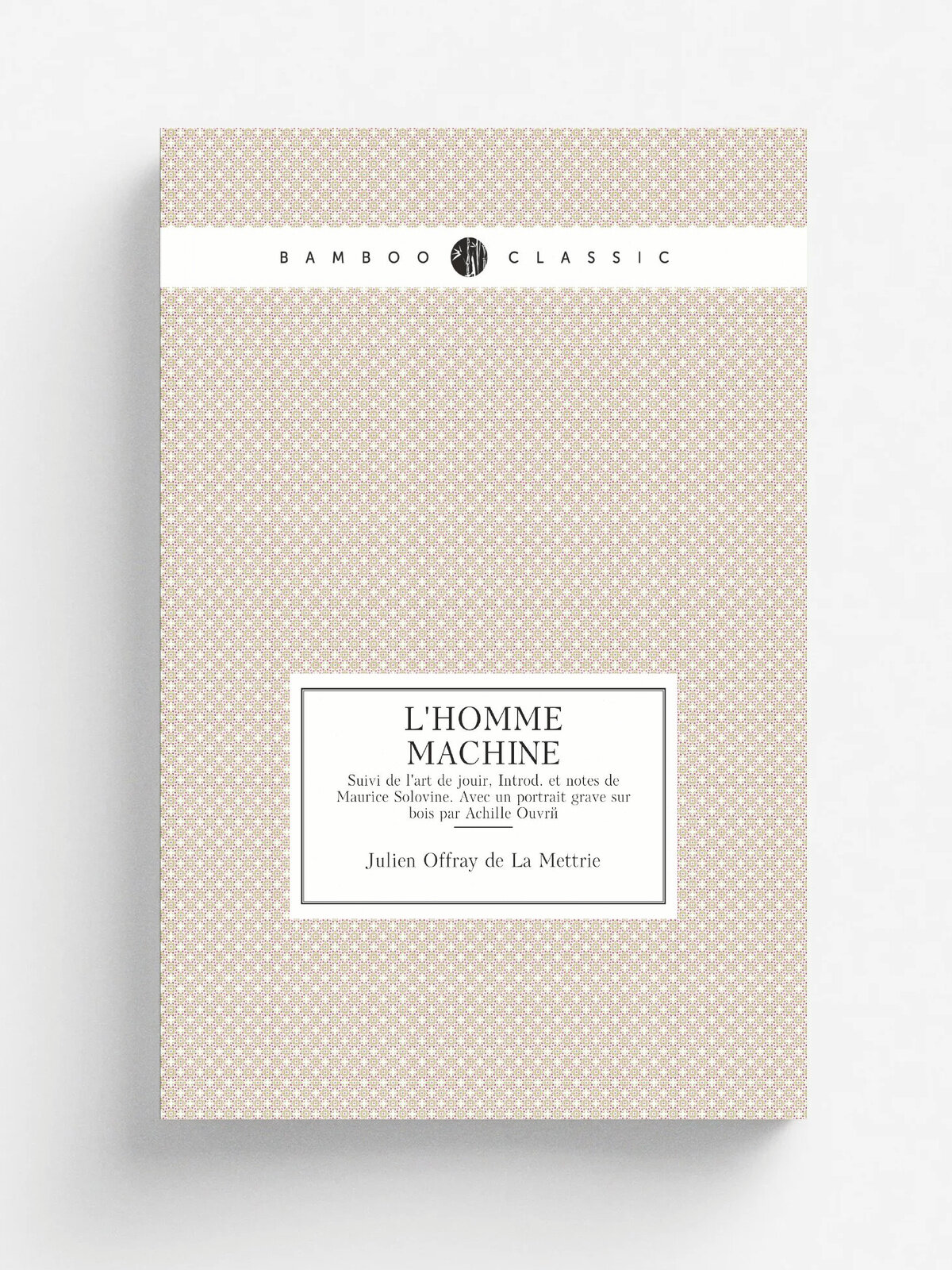 L'homme machine. Suivi de l'art de jouir, Introd. et notes de Maurice Solovine. Avec un portrait grave sur bois par Achille Ouvr. (French Edition)