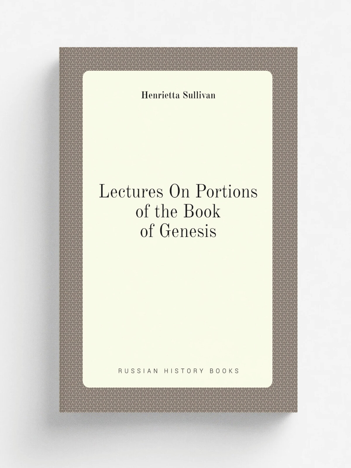 Lectures On Portions of the Book of Genesis