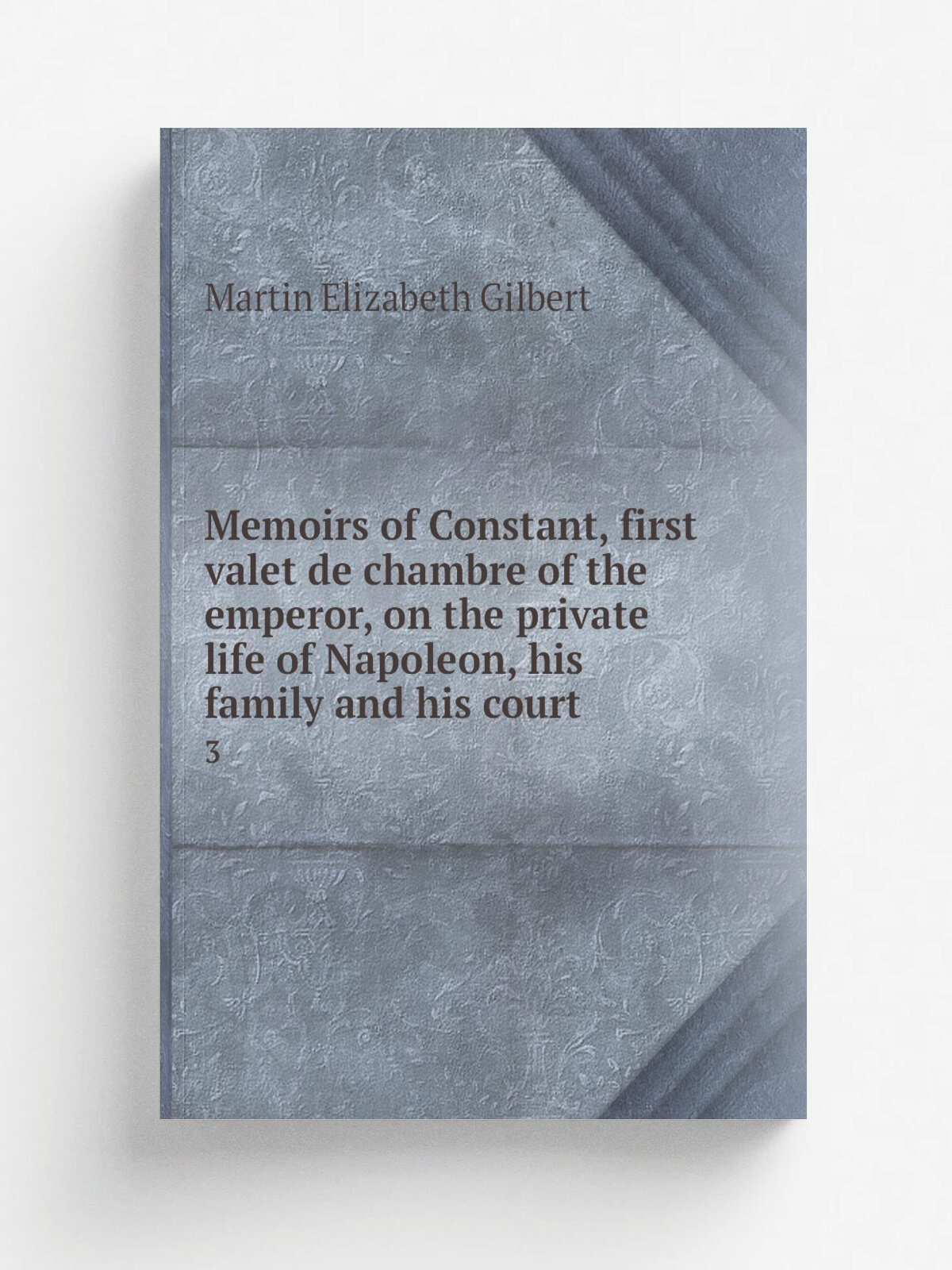 Memoirs of Constant, first valet de chambre of the emperor, on the private life of Napoleon, his family and his court. 3