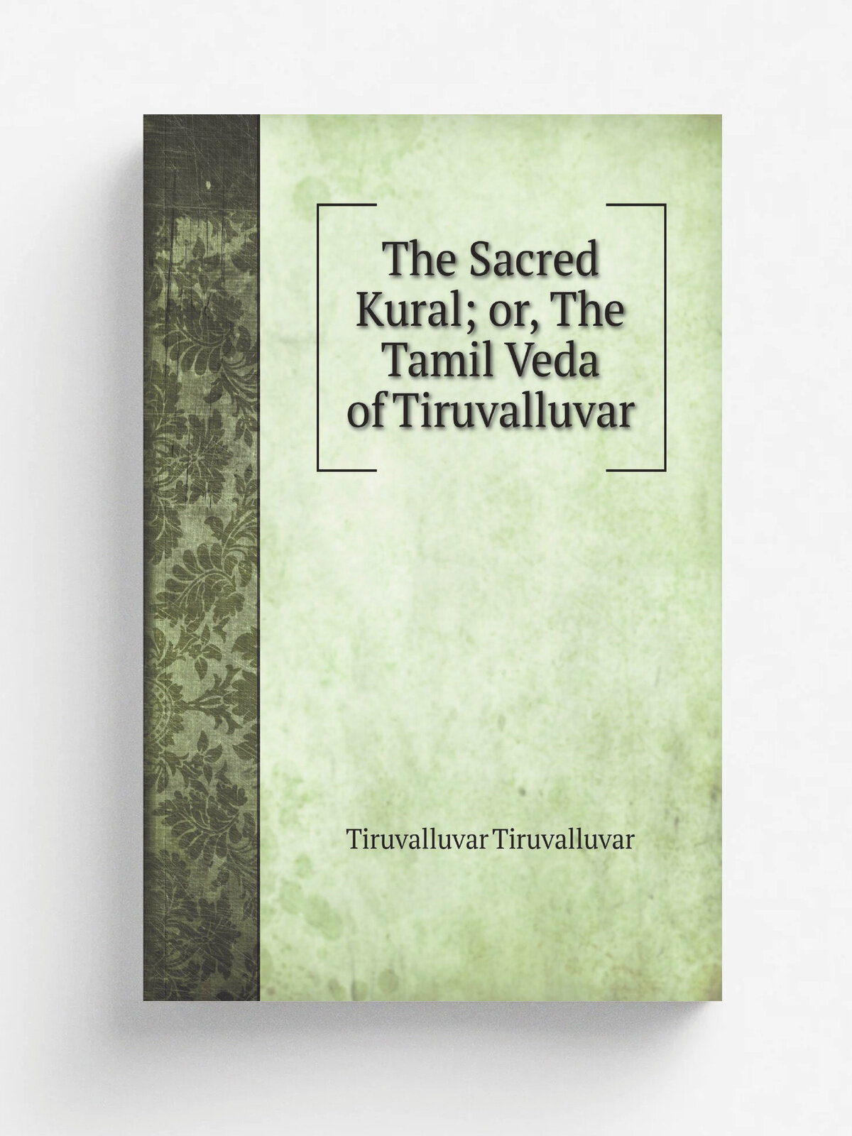 The Sacred Kural; or, The Tamil Veda of Tiruvalluvar