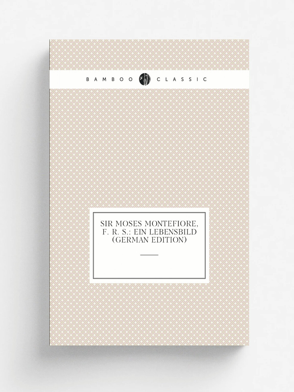 Sir Moses Montefiore, F. R. S: Ein Lebensbild (German Edition) | Репринт