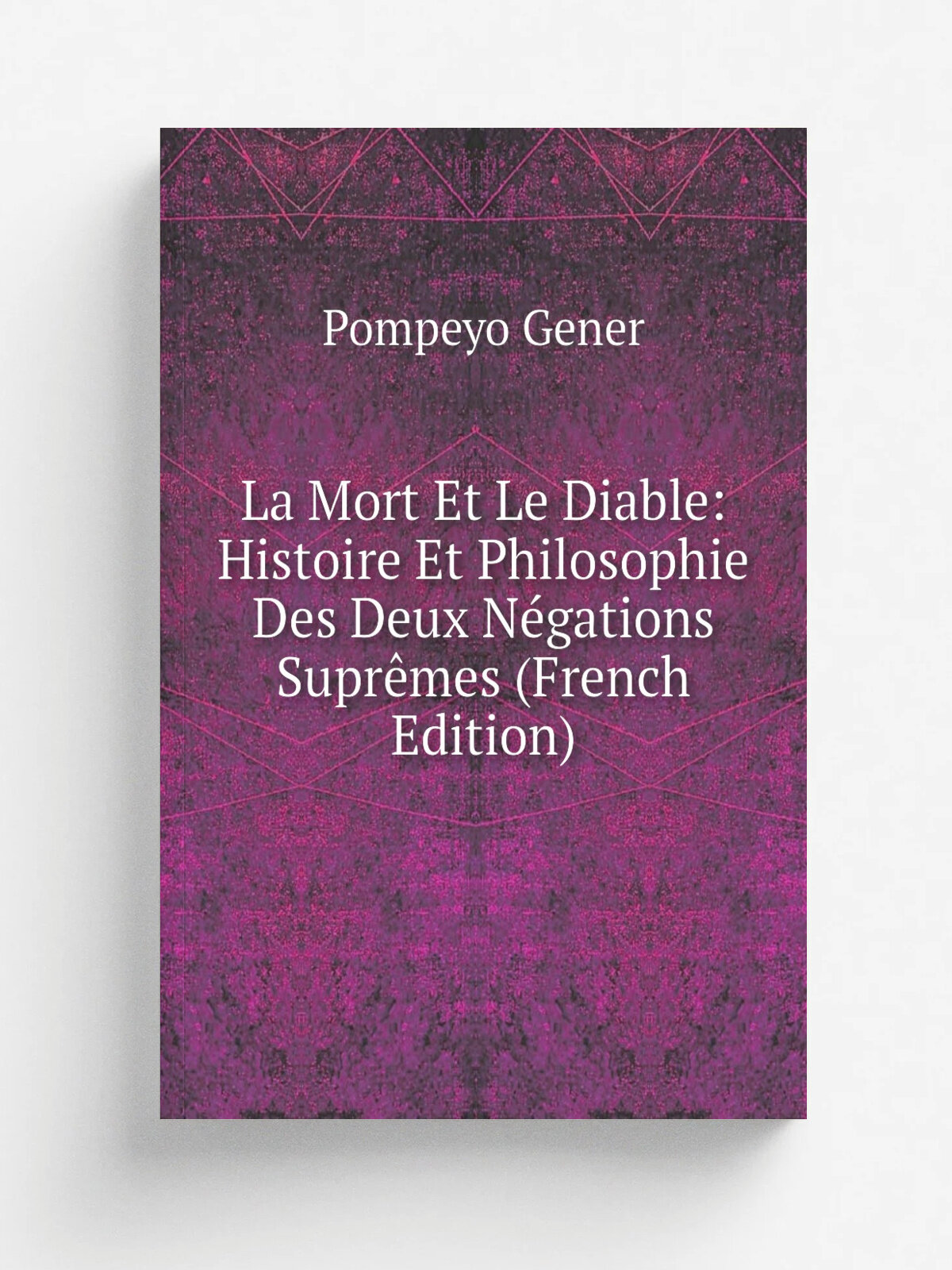 La Mort Et Le Diable: Histoire Et Philosophie Des Deux N.gations Supr.mes (French Edition) | Pompeyo Gener | Репринт