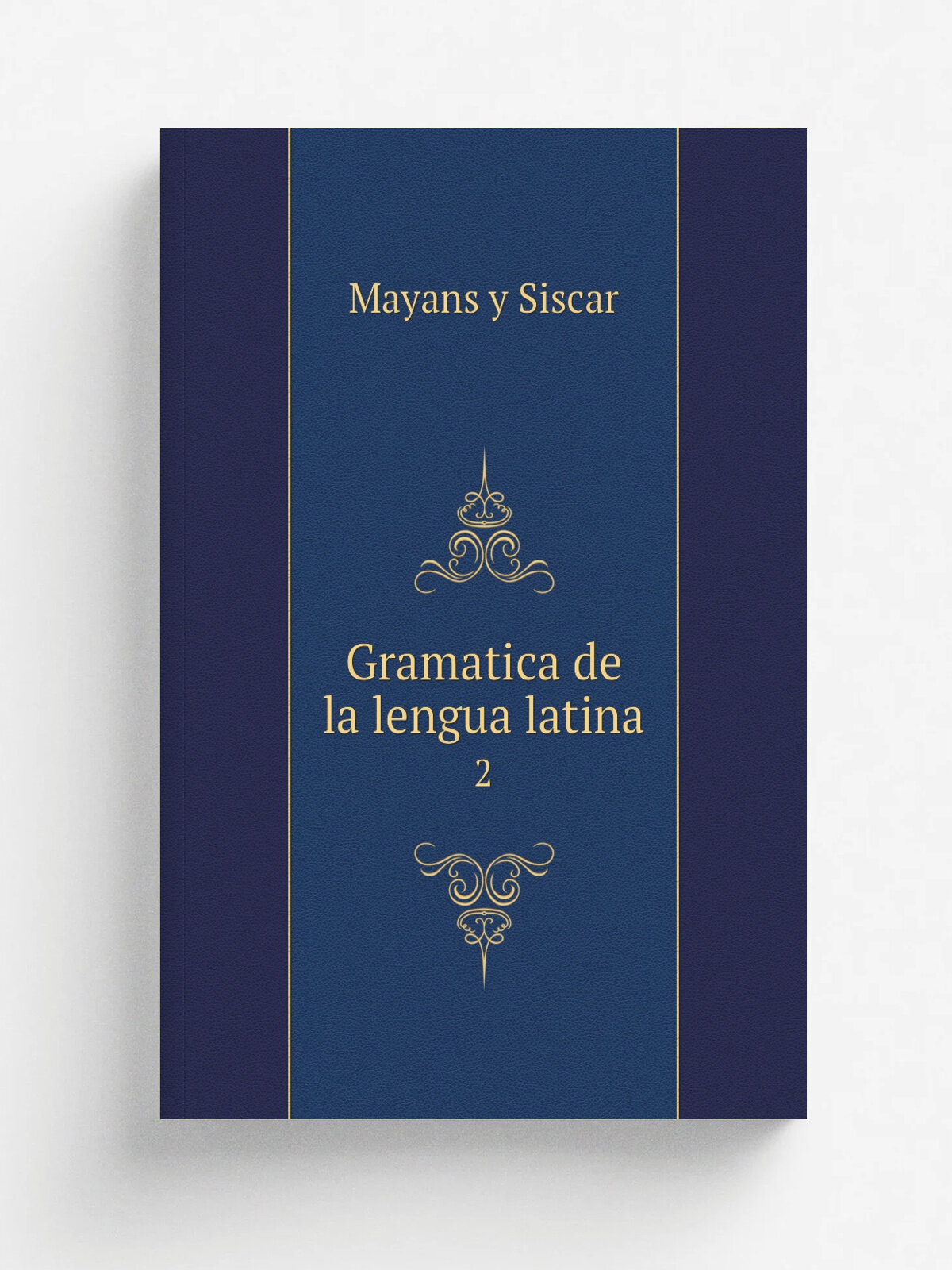 Gramatica de la lengua latina. 2 | Mayans y Siscar | 1768 | Valencia Viuda de J. de Orga | Репринт