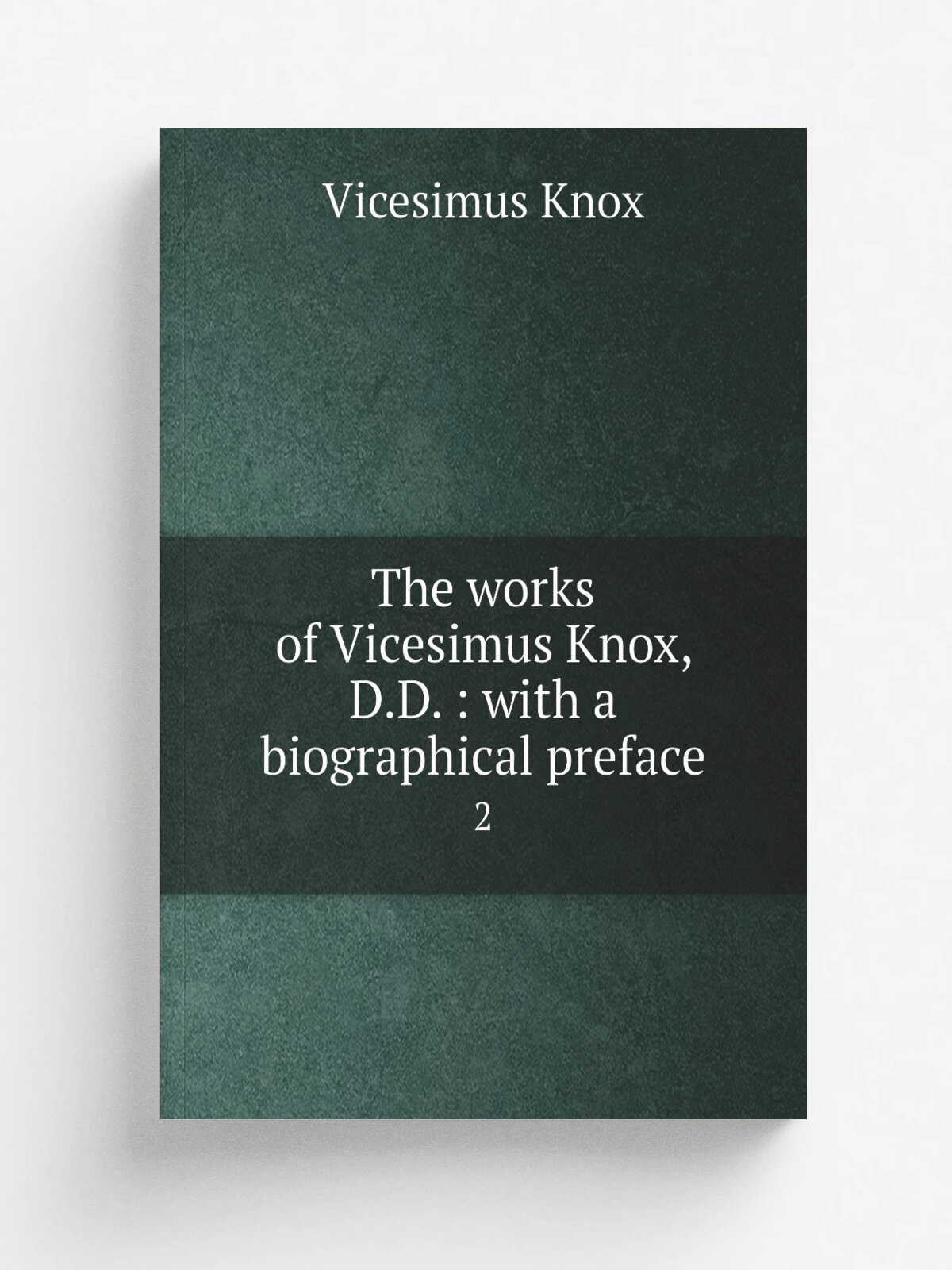 The works of Vicesimus Knox, D.D. : with a biographical preface. 2