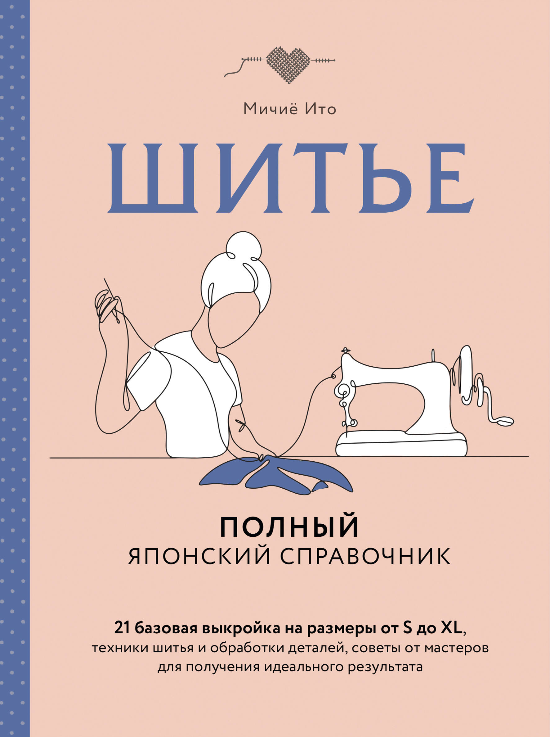 Книга "Шитье. Полный японский справочник. 21 базовая выкройка на размеры от S до XL, техники шитья и обработки деталей, советы от мастеров для получения идеального результата", автор Ито М, издательство Эксмо