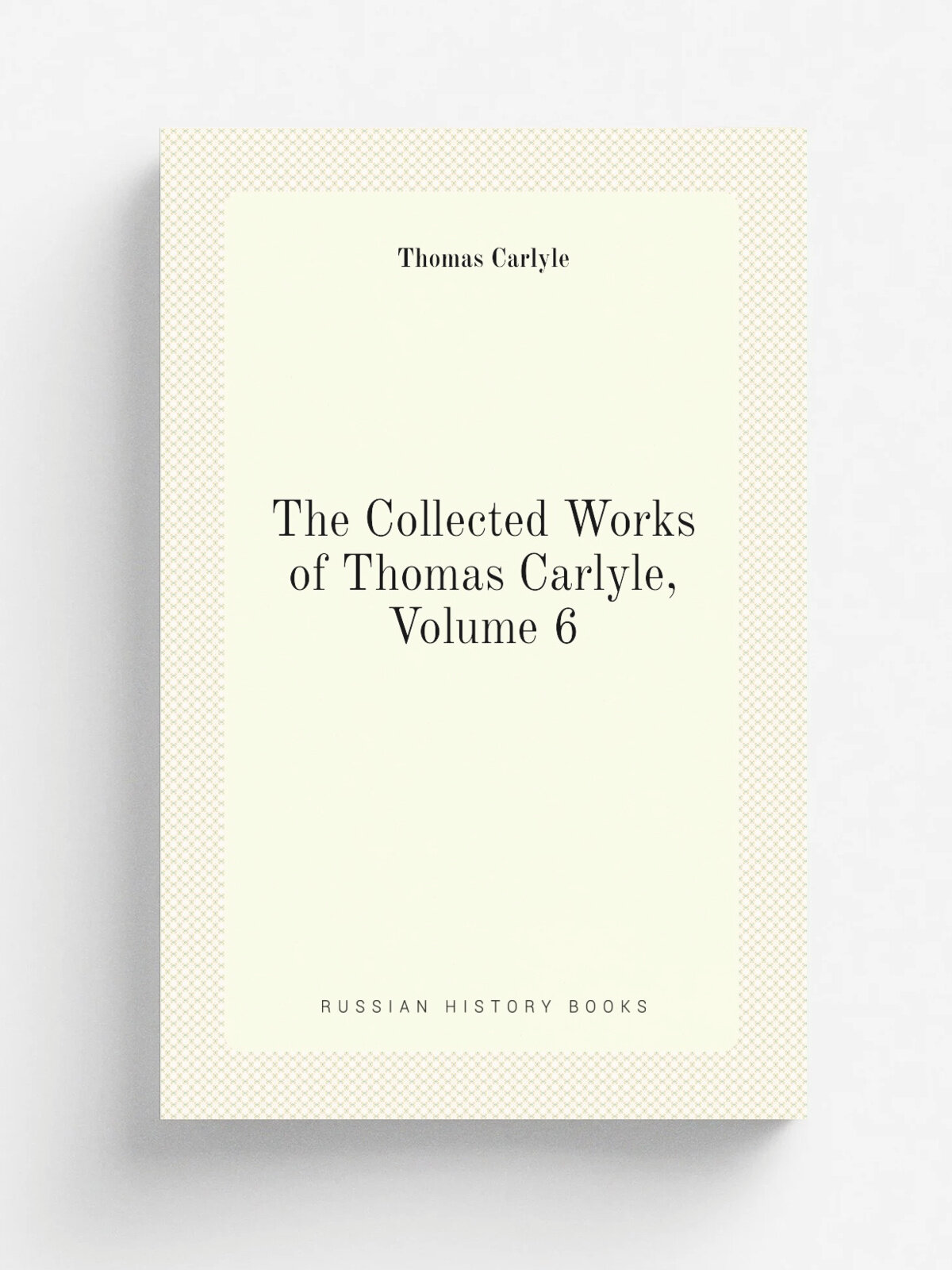 The Collected Works of Thomas Carlyle, Volume 6 | Thomas Carlyle | Репринт