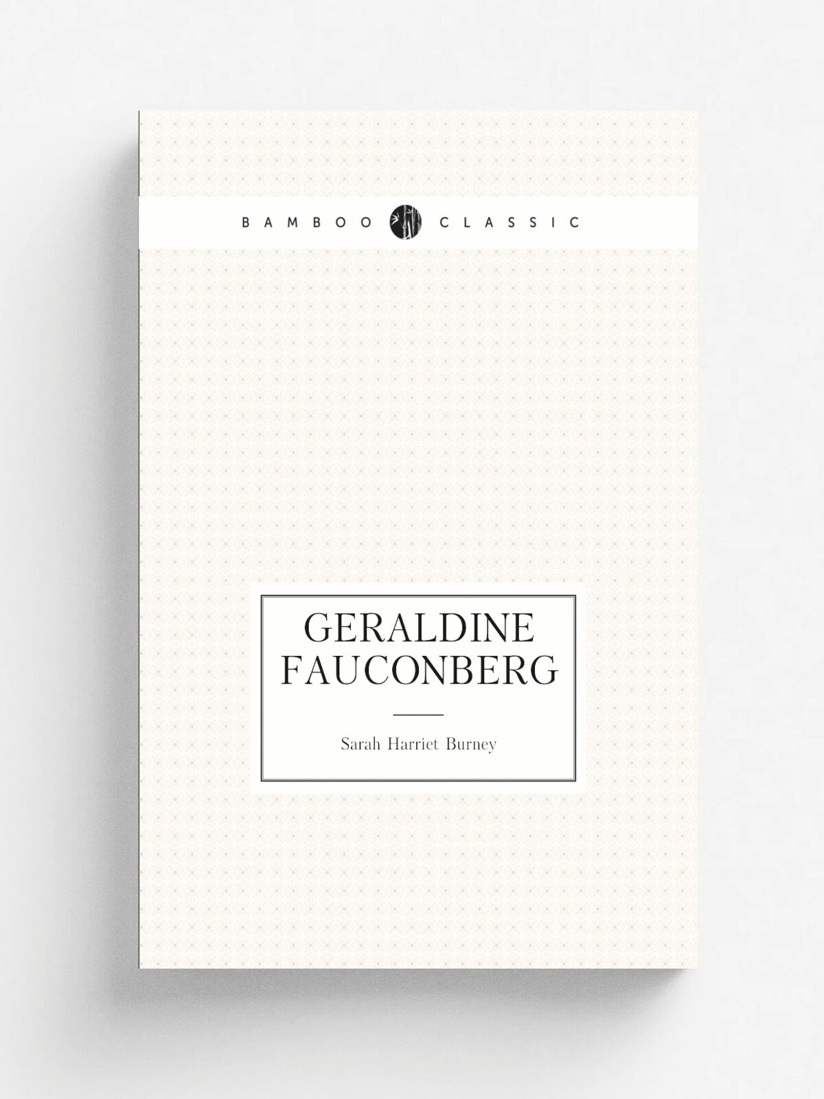 Geraldine Fauconberg | Sarah Harriet Burney | 1817 | Published by M. Carey and son, and for sale by Wells and Lilly, Boston | Репринт