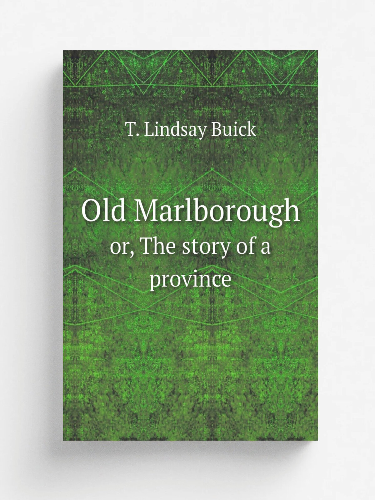 Old Marlborough. or, The story of a province | T. Lindsay Buick | 1900 | Репринт