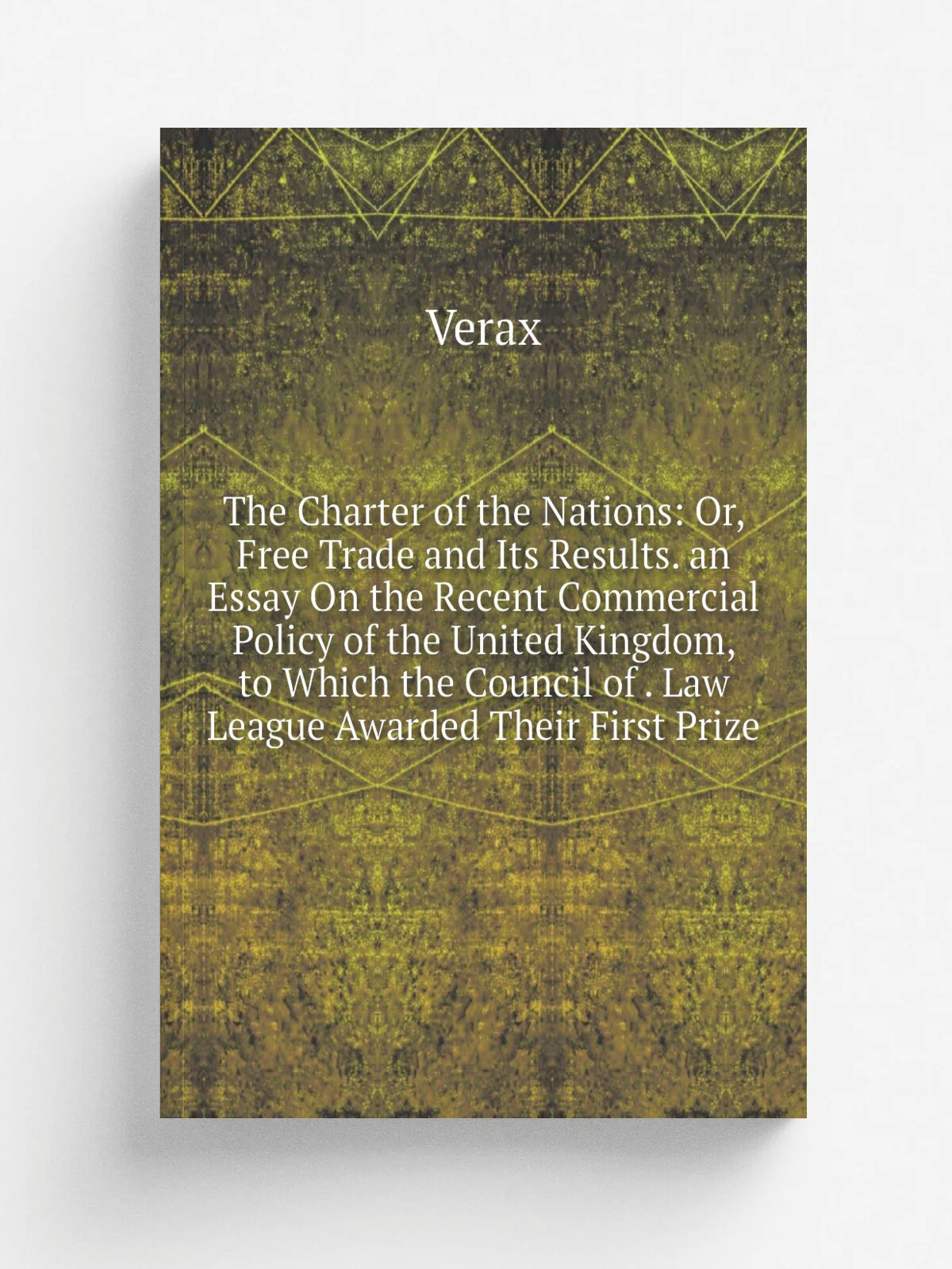 The Charter of the Nations: Or, Free Trade and Its Results. an Essay On the Recent Commercial Policy of the United Kingdom, to Which the Council of …