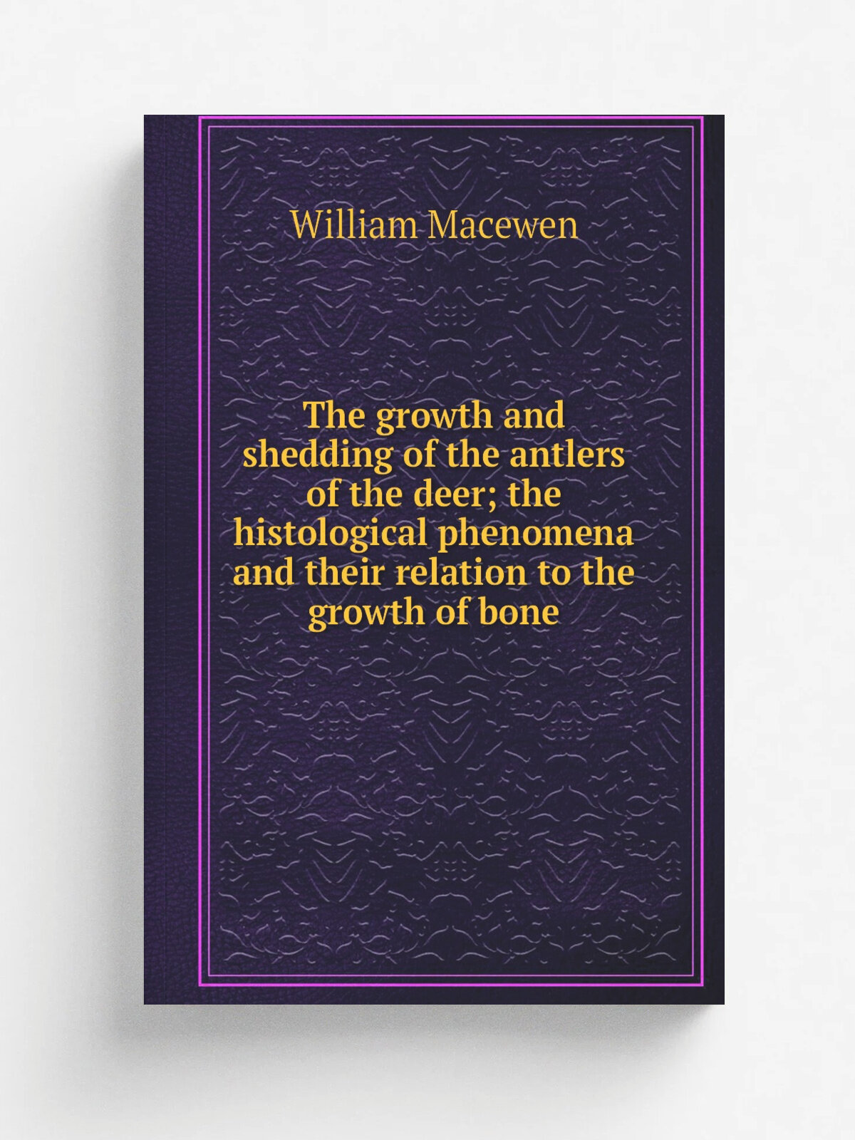 The growth and shedding of the antlers of the deer; the histological phenomena and their relation to the growth of bone | William Macewen | Репринт