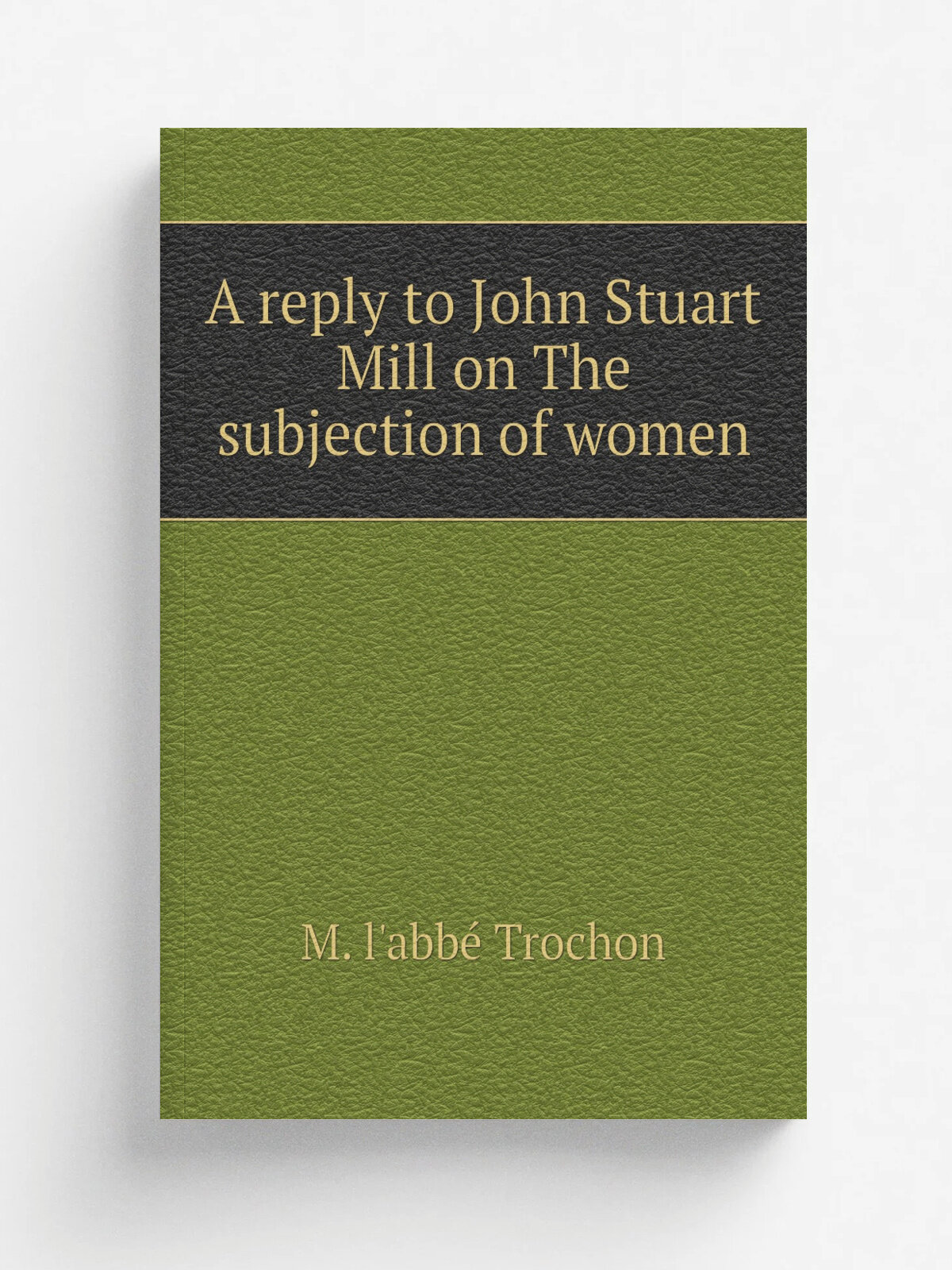 A reply to John Stuart Mill on The subjection of women