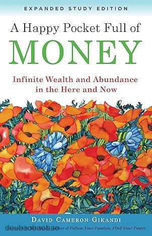 A Happy Pocket Full of Money, Expanded Study Edition: Infinite Wealth and Abundance in the Here and Now
