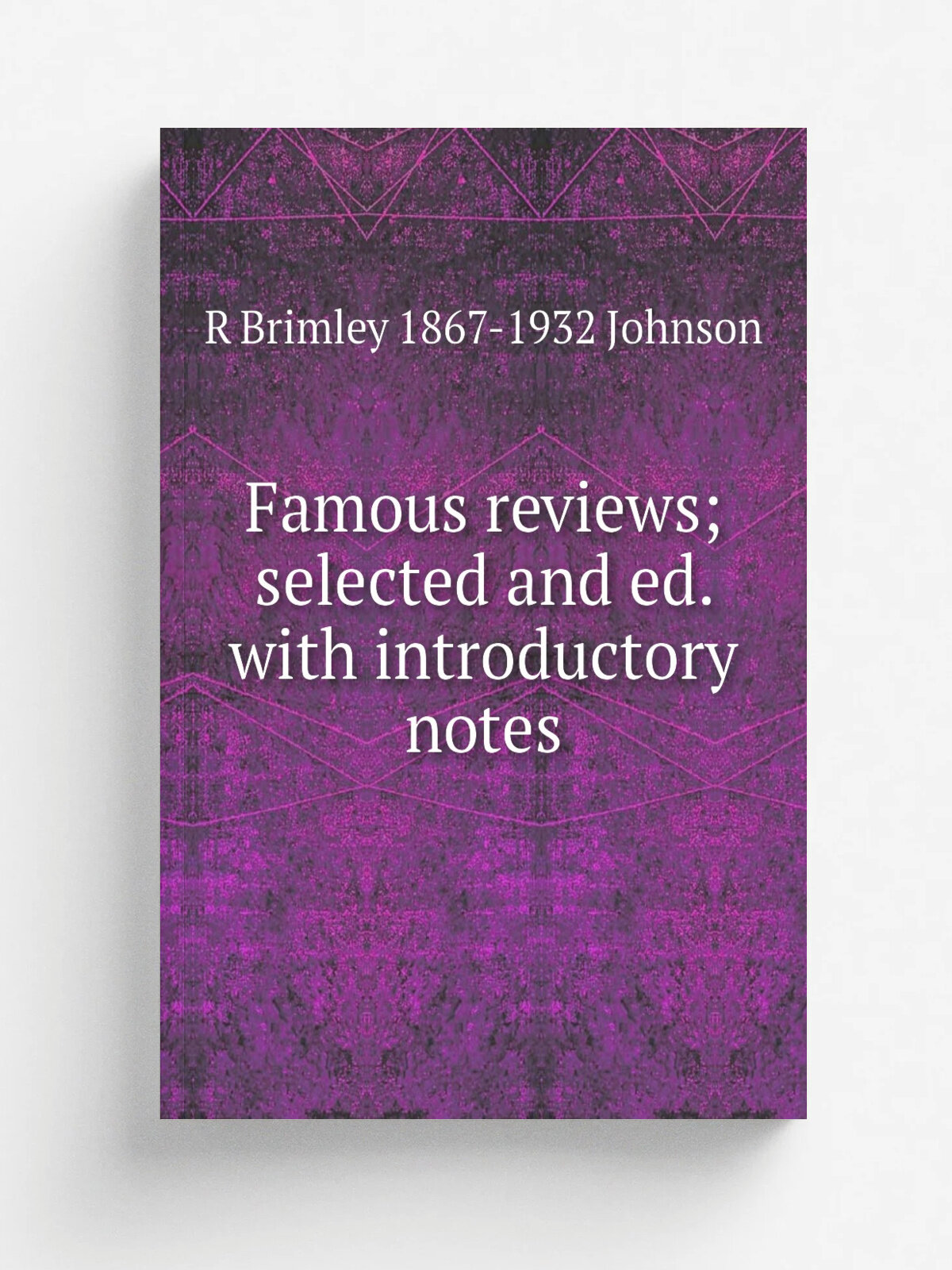 Famous reviews; selected and ed. with introductory notes | R Brimley 1867-1932 Johnson | Репринт