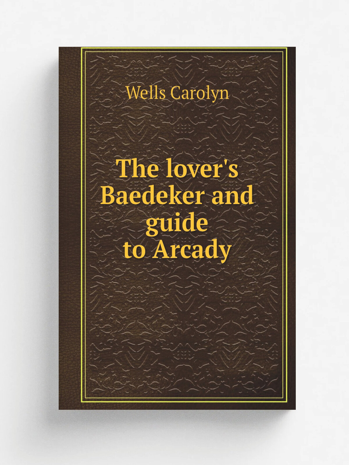 The lover's Baedeker and guide to Arcady | Wells Carolyn | Репринт