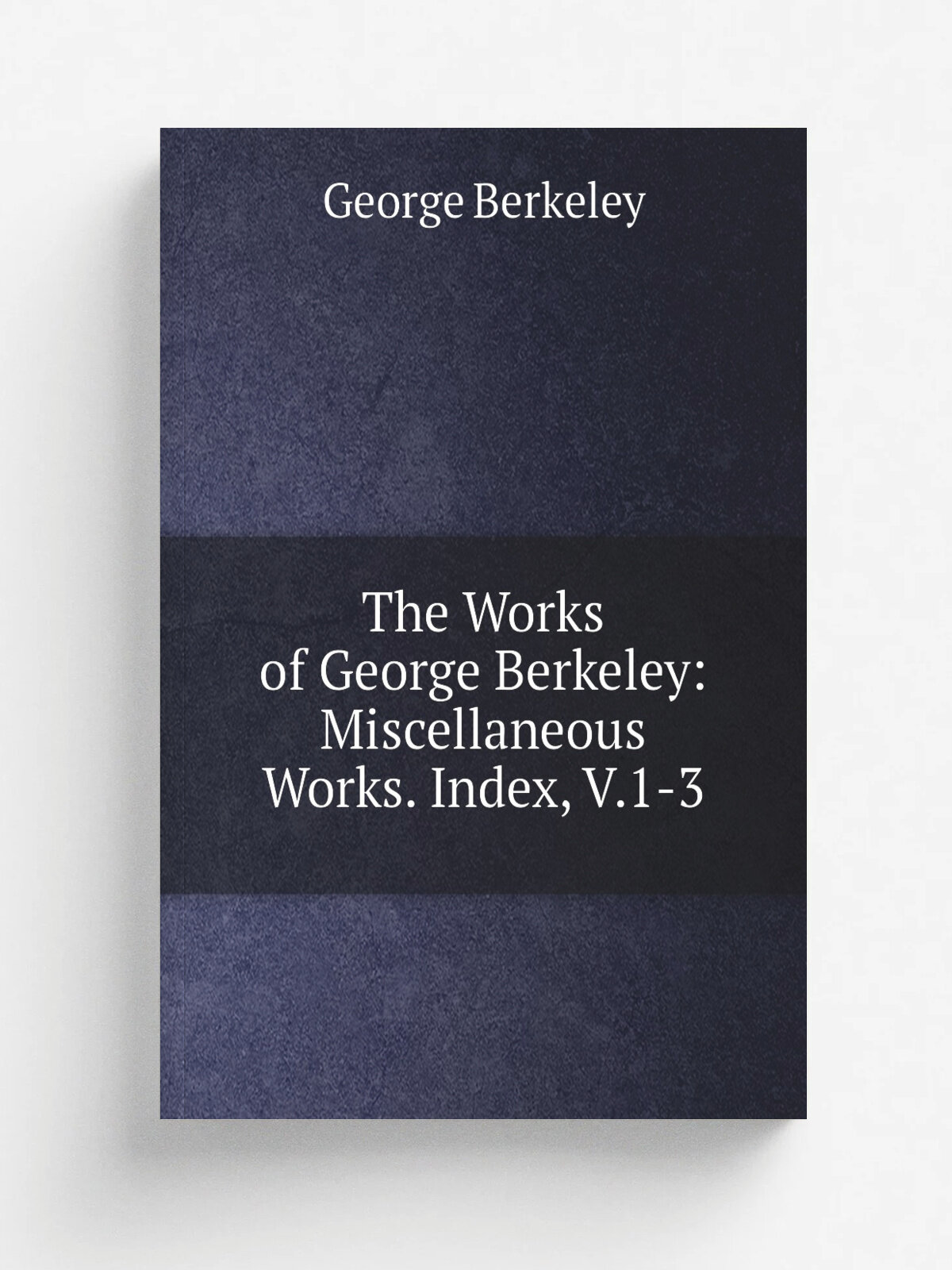 The Works of George Berkeley: Miscellaneous Works. Index, V.1-3 | George Berkeley | Репринт