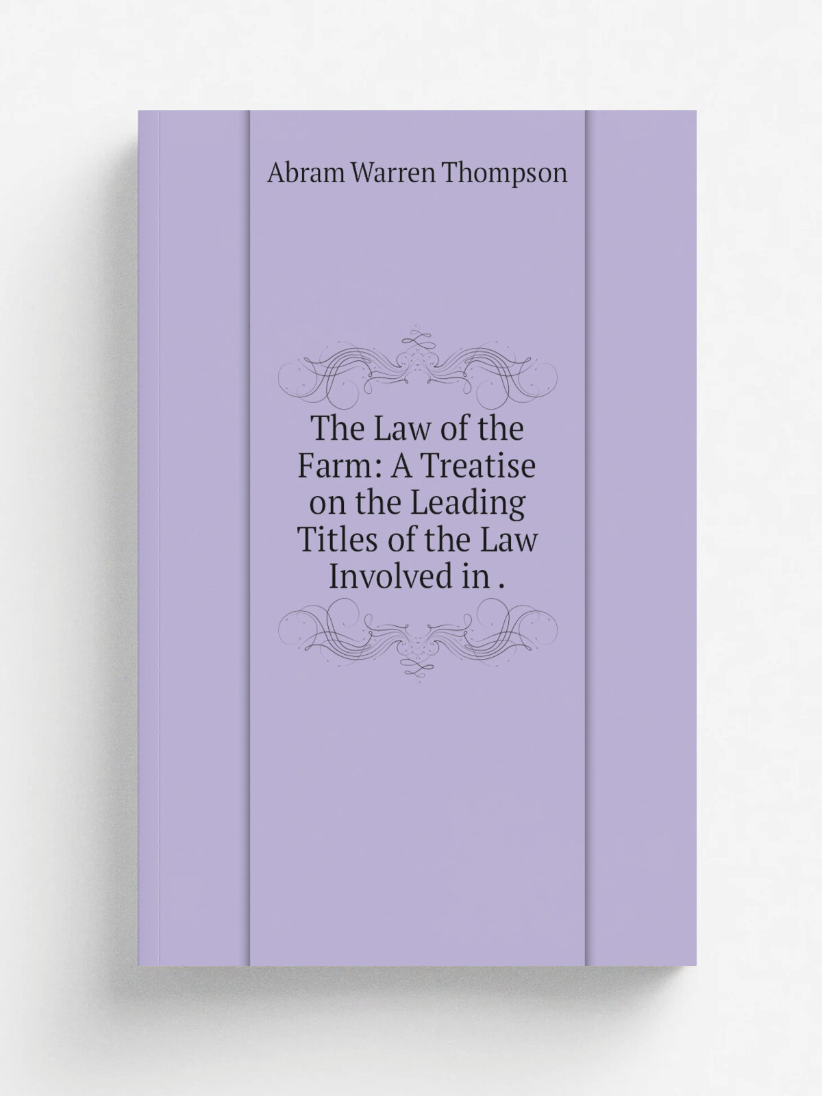 The Law of the Farm: A Treatise on the Leading Titles of the Law Involved in . | Abram Warren Thompson | 1876 | S. Whitney | Репринт