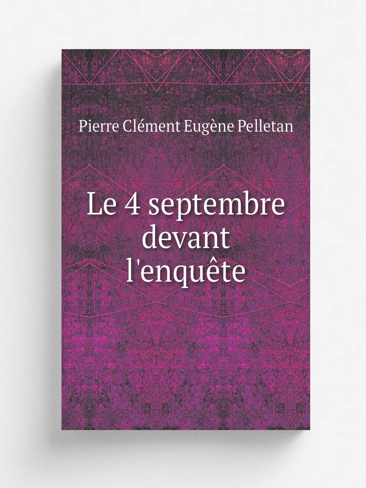 Le 4 septembre devant l'enqu. te | Pierre Cl.ment Eug.ne Pelletan | 1874 | Репринт