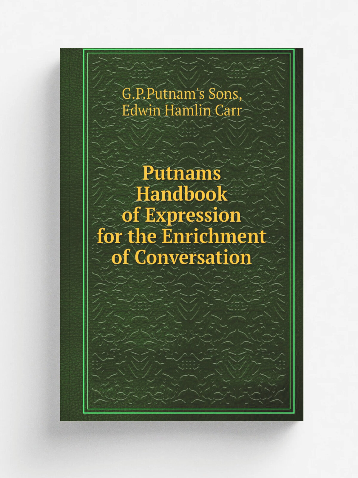 Putnams Handbook of Expression for the Enrichment of Conversation | G. P. Putnam's Sons, Edwin Hamlin Carr | Репринт