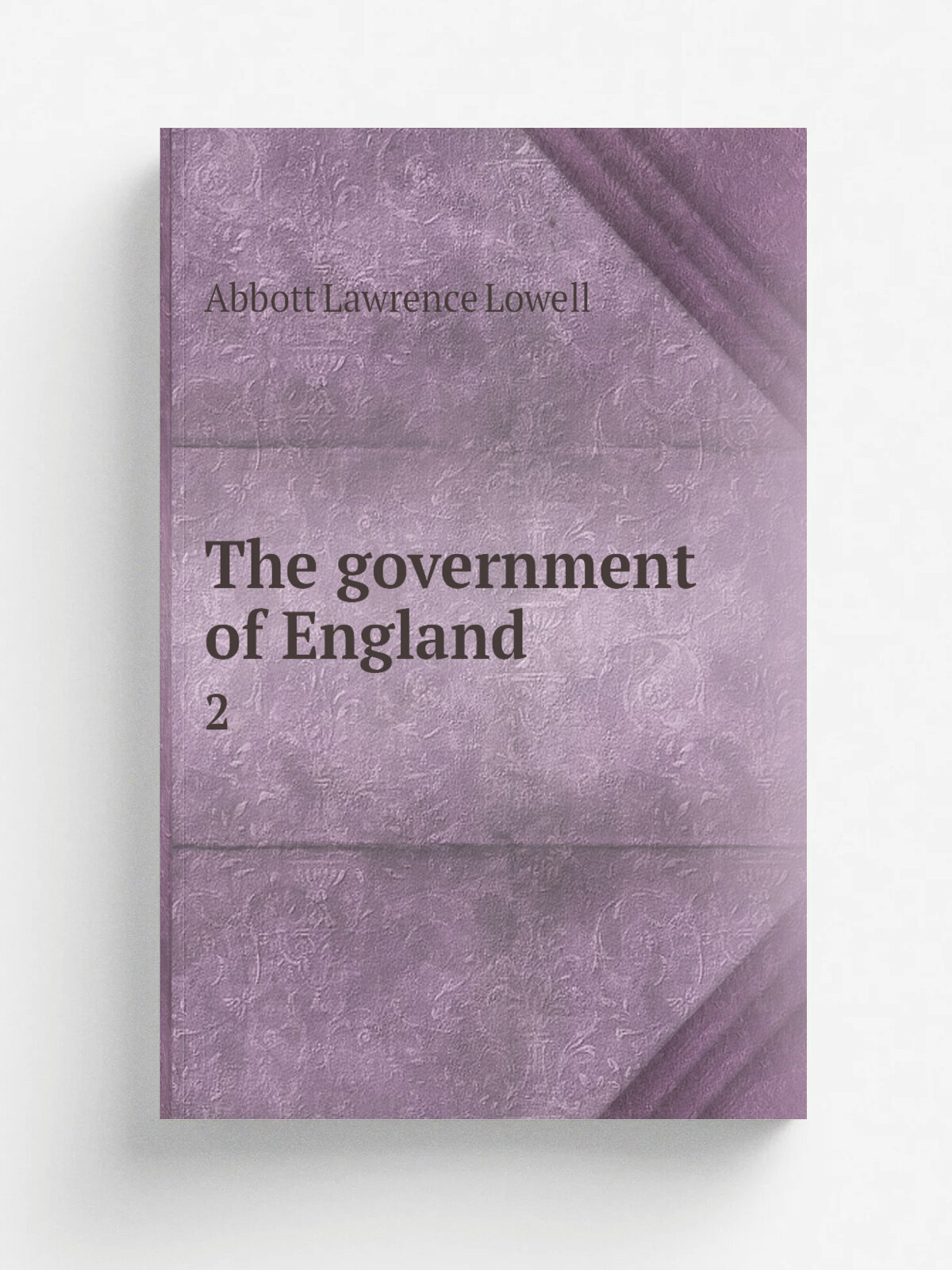 The government of England. 2 | A. Lawrence Lowell | 1920 | New York : Macmillan | Репринт