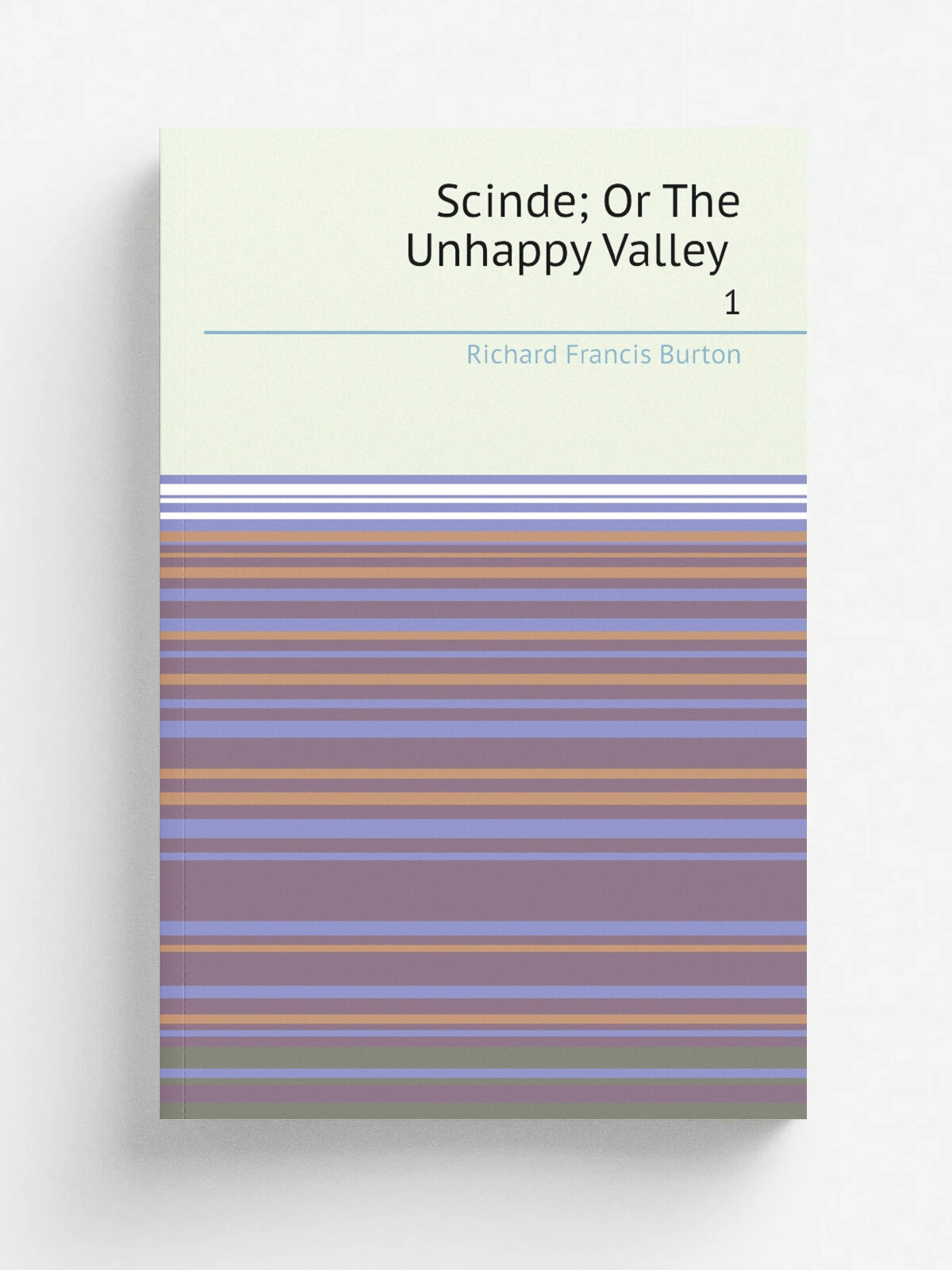 Scinde; Or The Unhappy Valley . 1 | Richard Francis Burton | 1851 | Bentley | Репринт