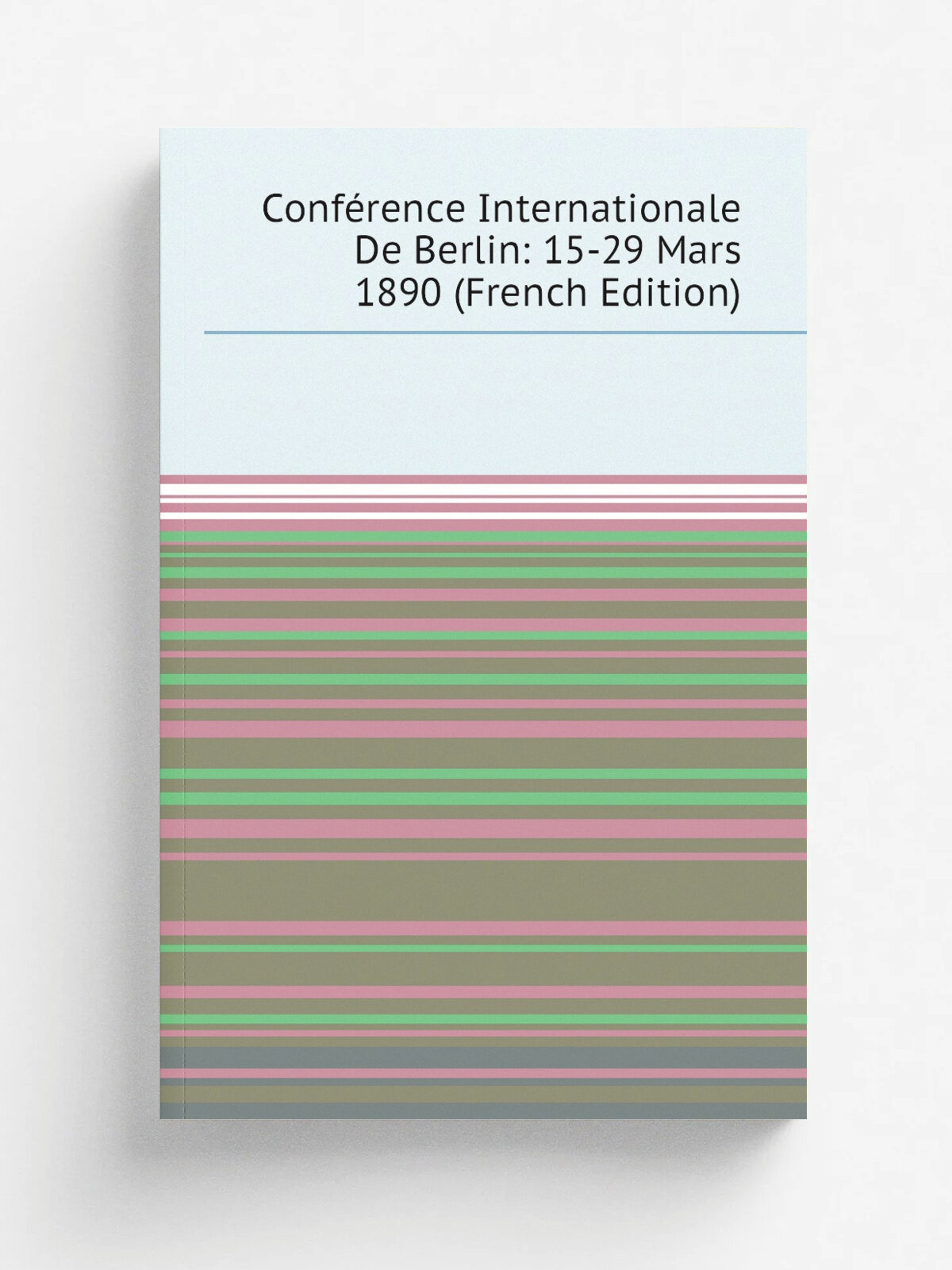 Conf.rence Internationale De Berlin: 15-29 Mars 1890 (French Edition) | Репринт