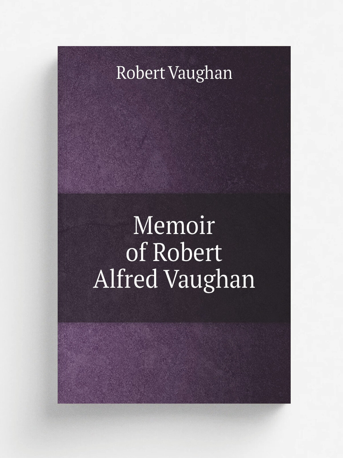 Memoir of Robert Alfred Vaughan