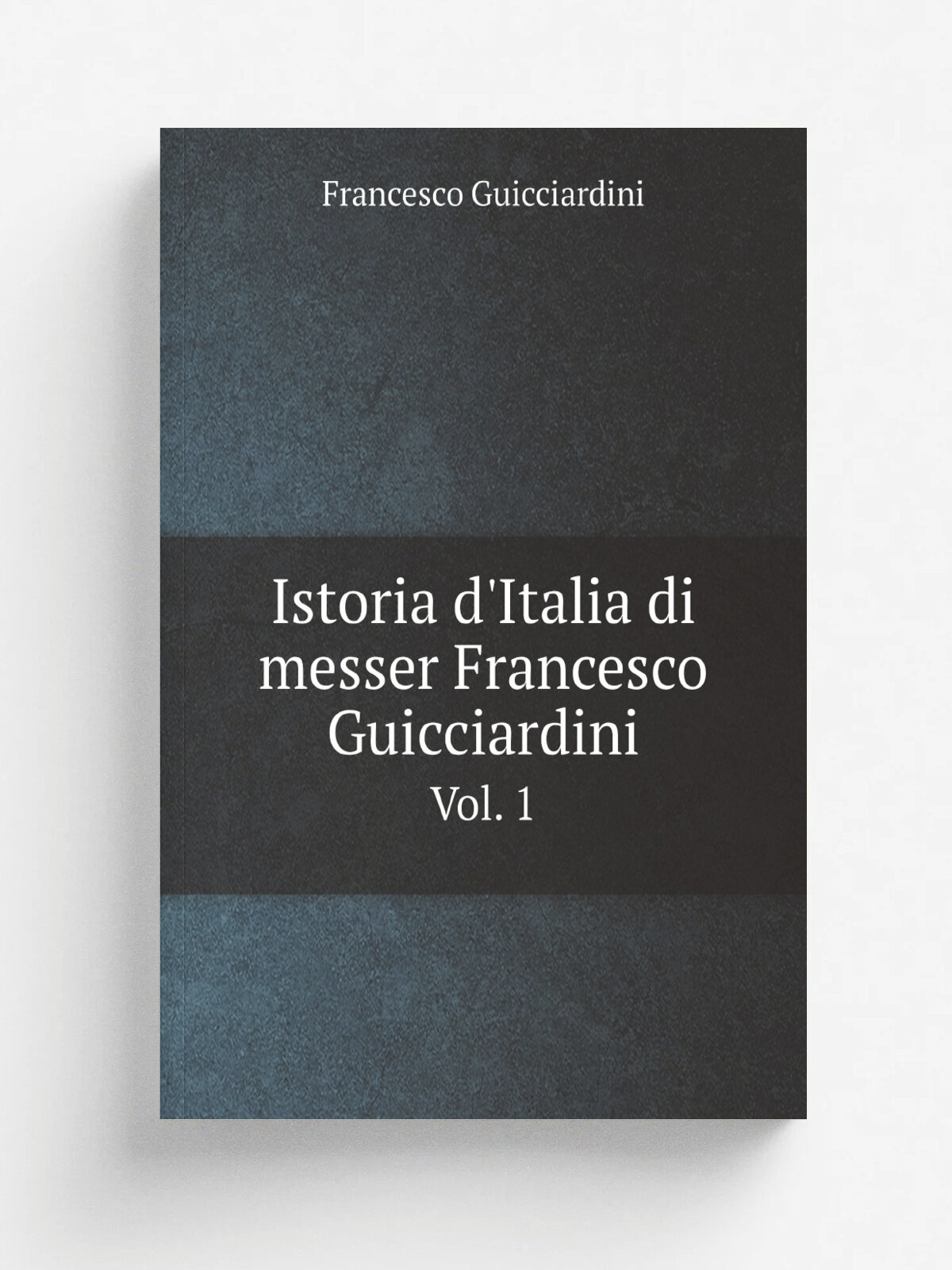 Istoria d'Italia di messer Francesco Guicciardini. Vol. 1