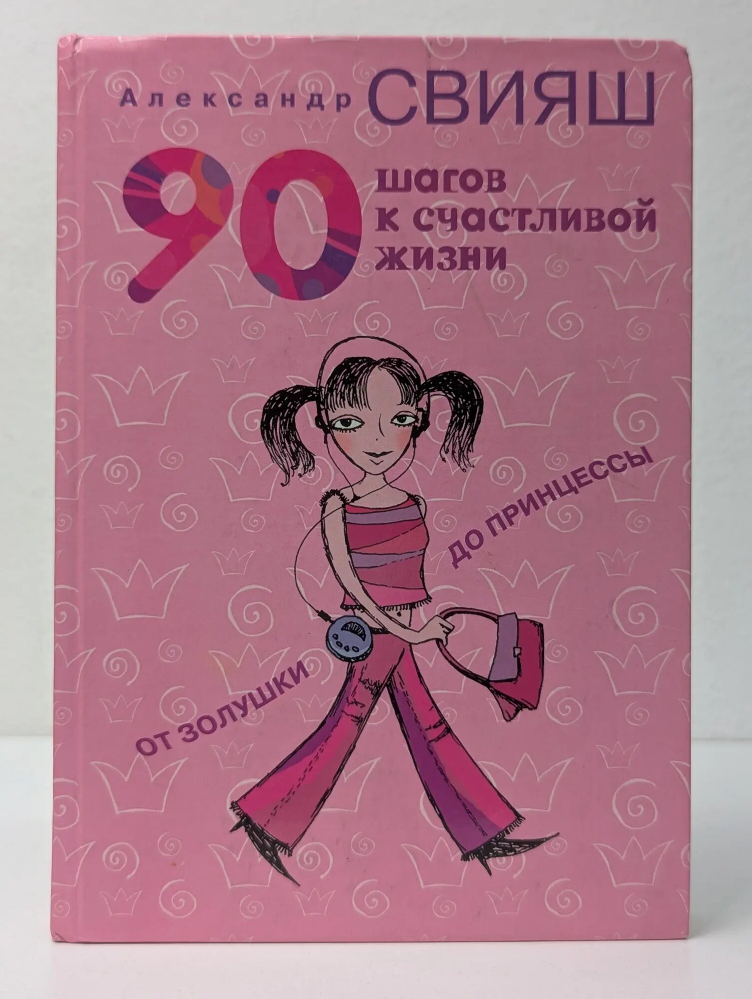 90 шагов к счастливой жизни. От Золушки до принцессы Свияш Александр Геннадьевич 2007