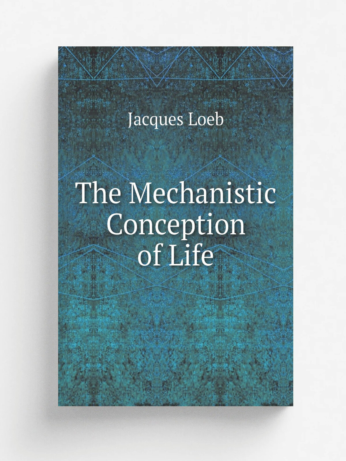 The Mechanistic Conception of Life | Jacques Loeb | Репринт